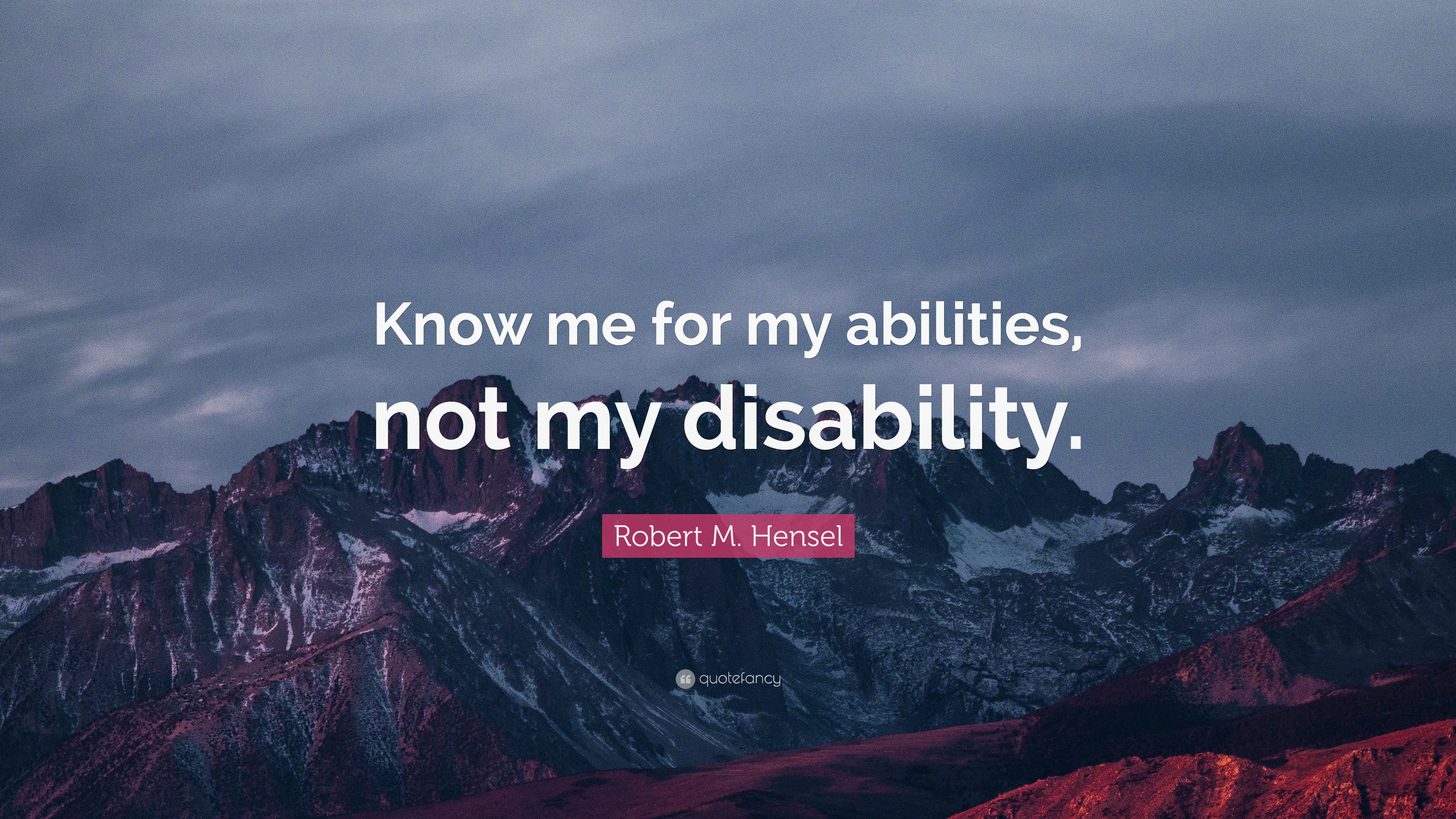 Robert M. Hensel Quote: “Know me for my abilities, not my disability.”
