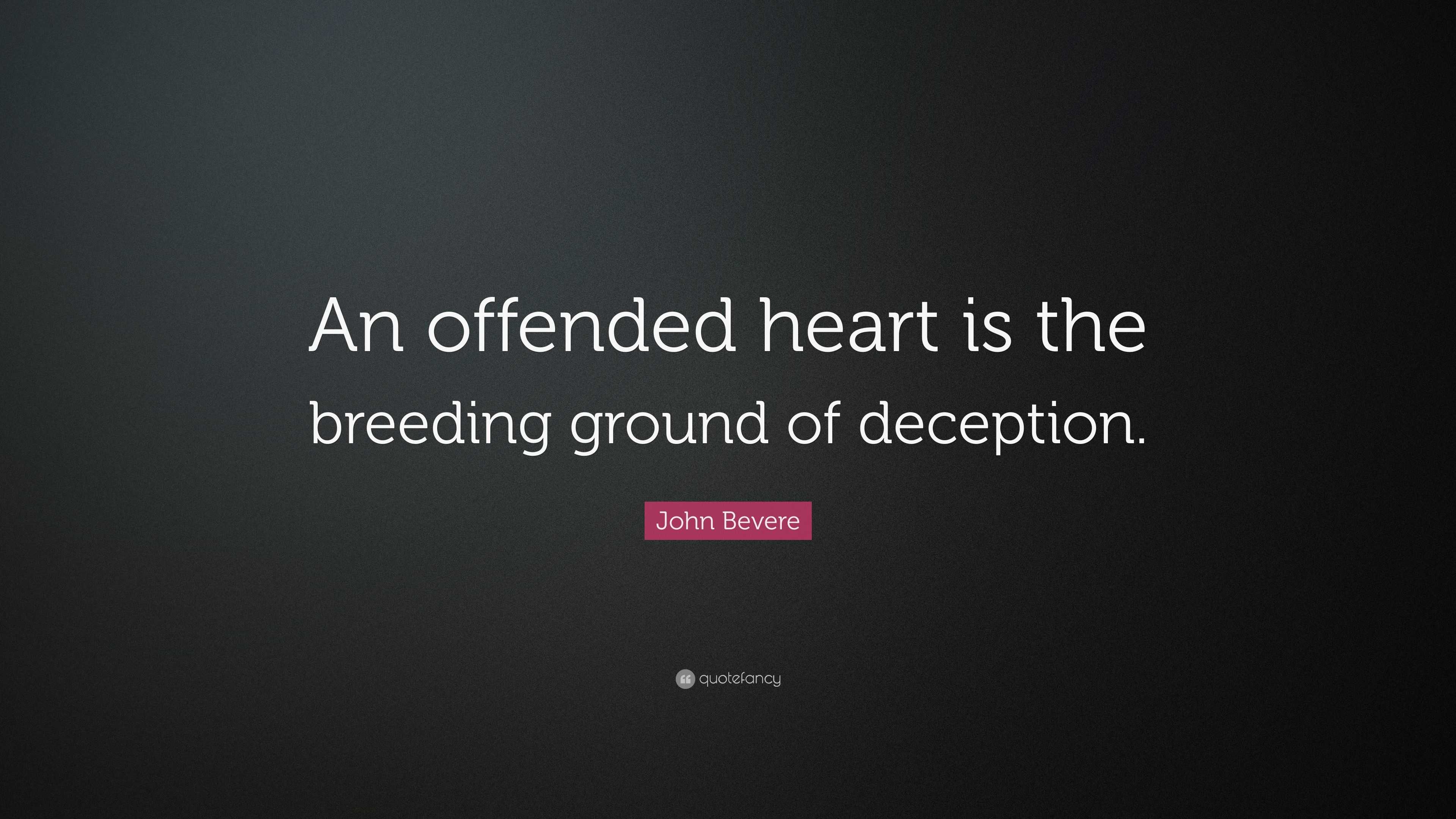 John Bevere Quote: “An offended heart is the breeding ground of deception.”