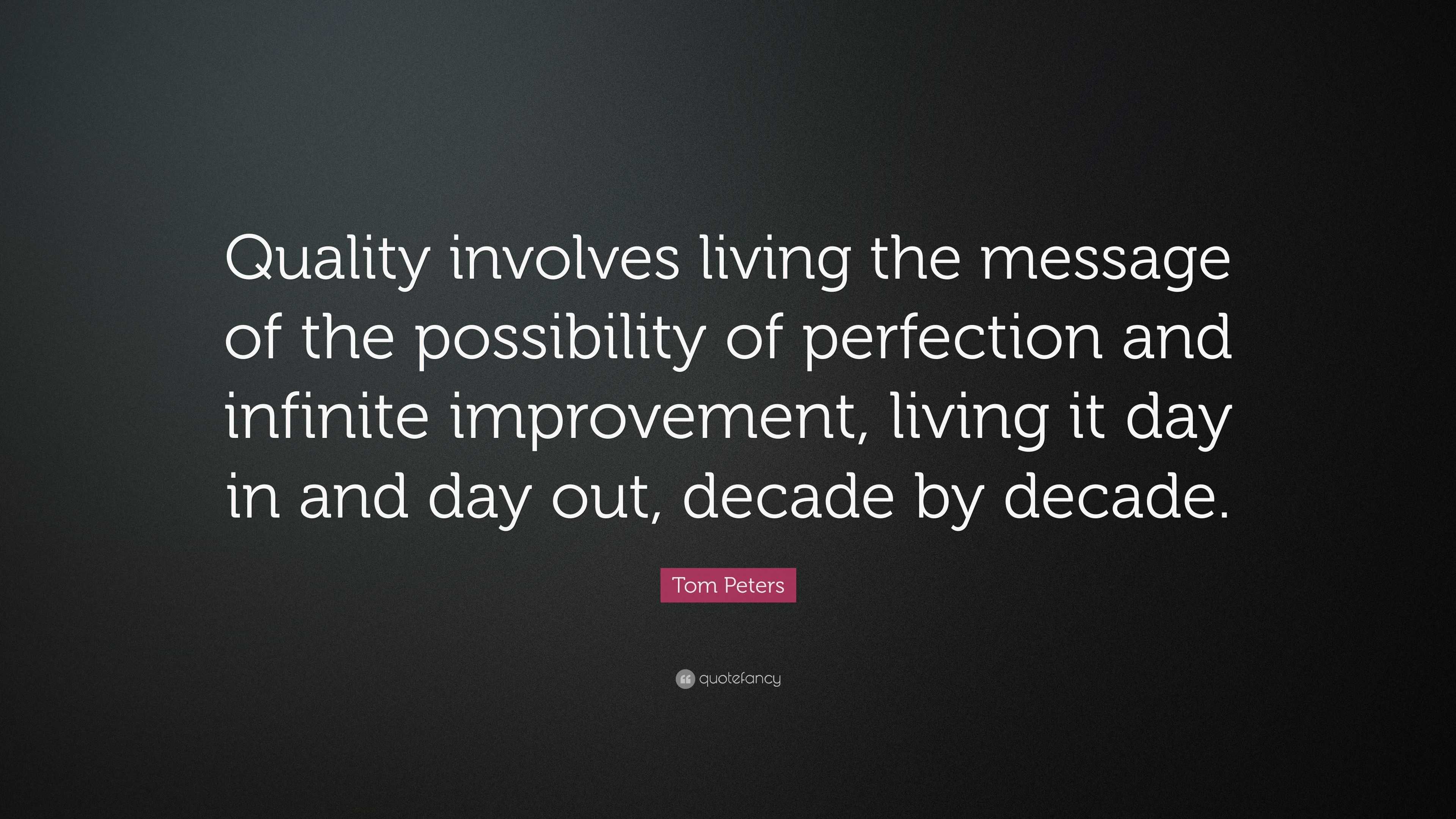 Tom Peters Quote: “Quality involves living the message of the ...