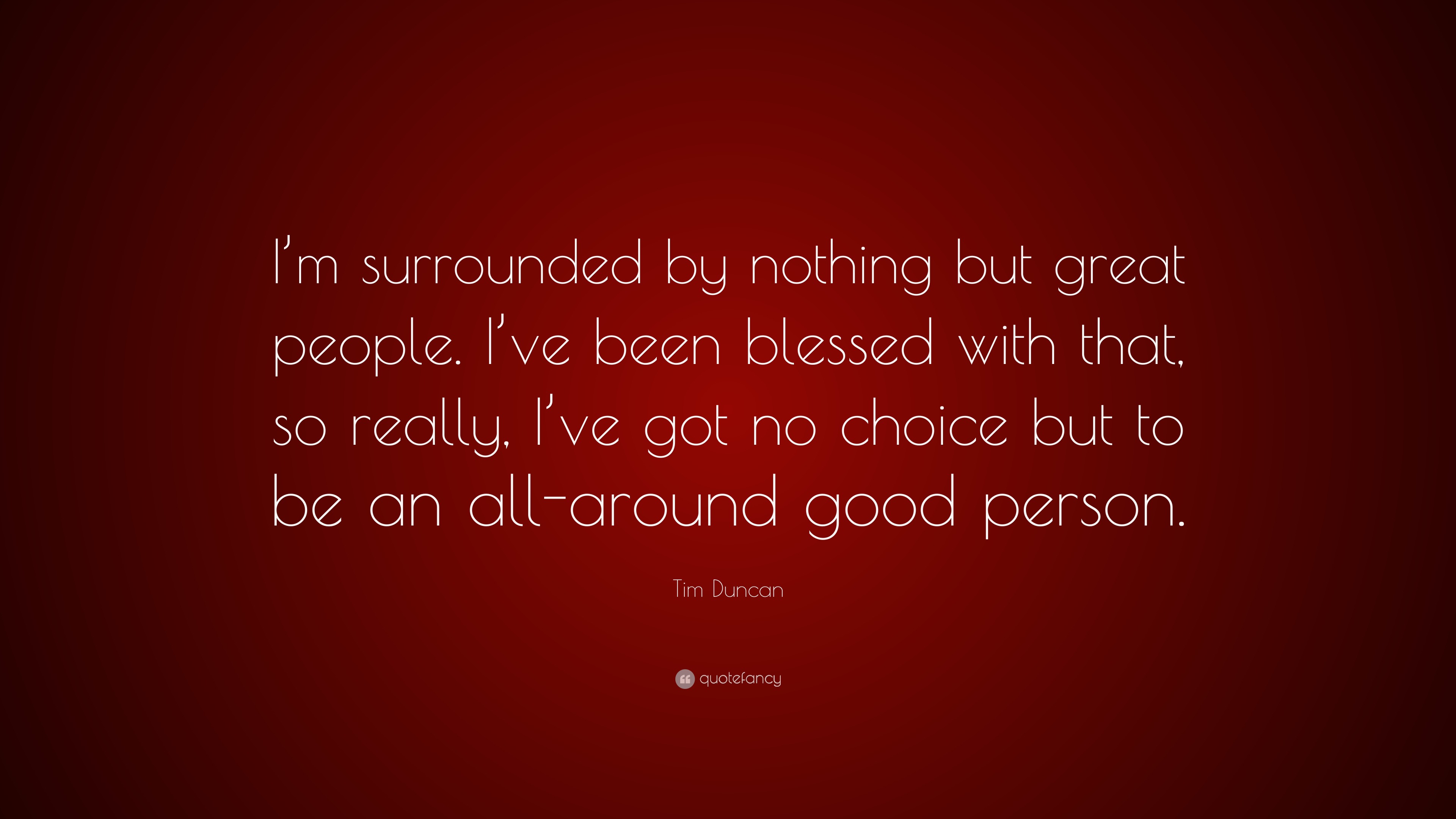 Tim Duncan Quote: “I’m surrounded by nothing but great people. I’ve ...