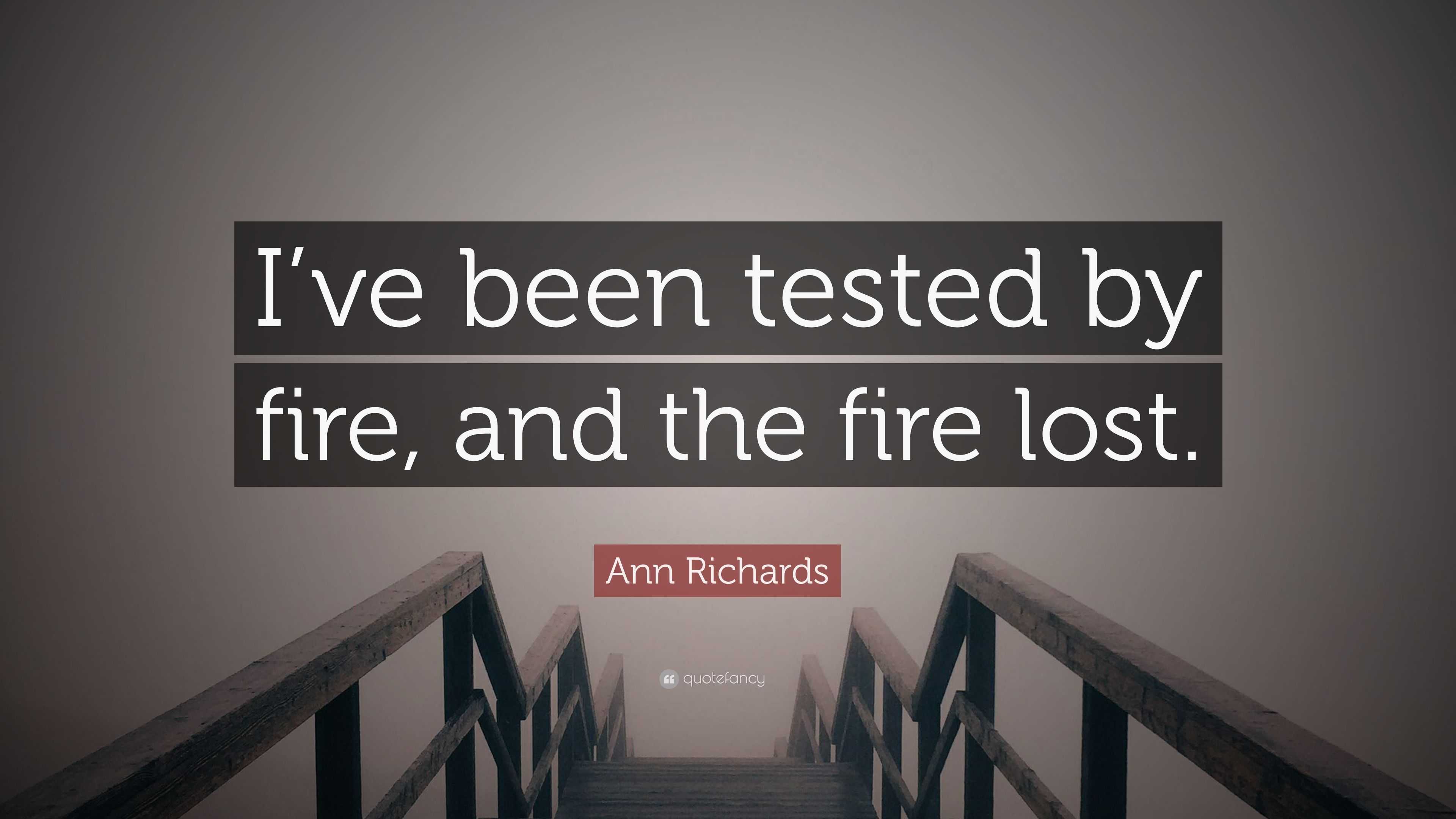 Ann Richards Quote: “I’ve been tested by fire, and the fire lost.”