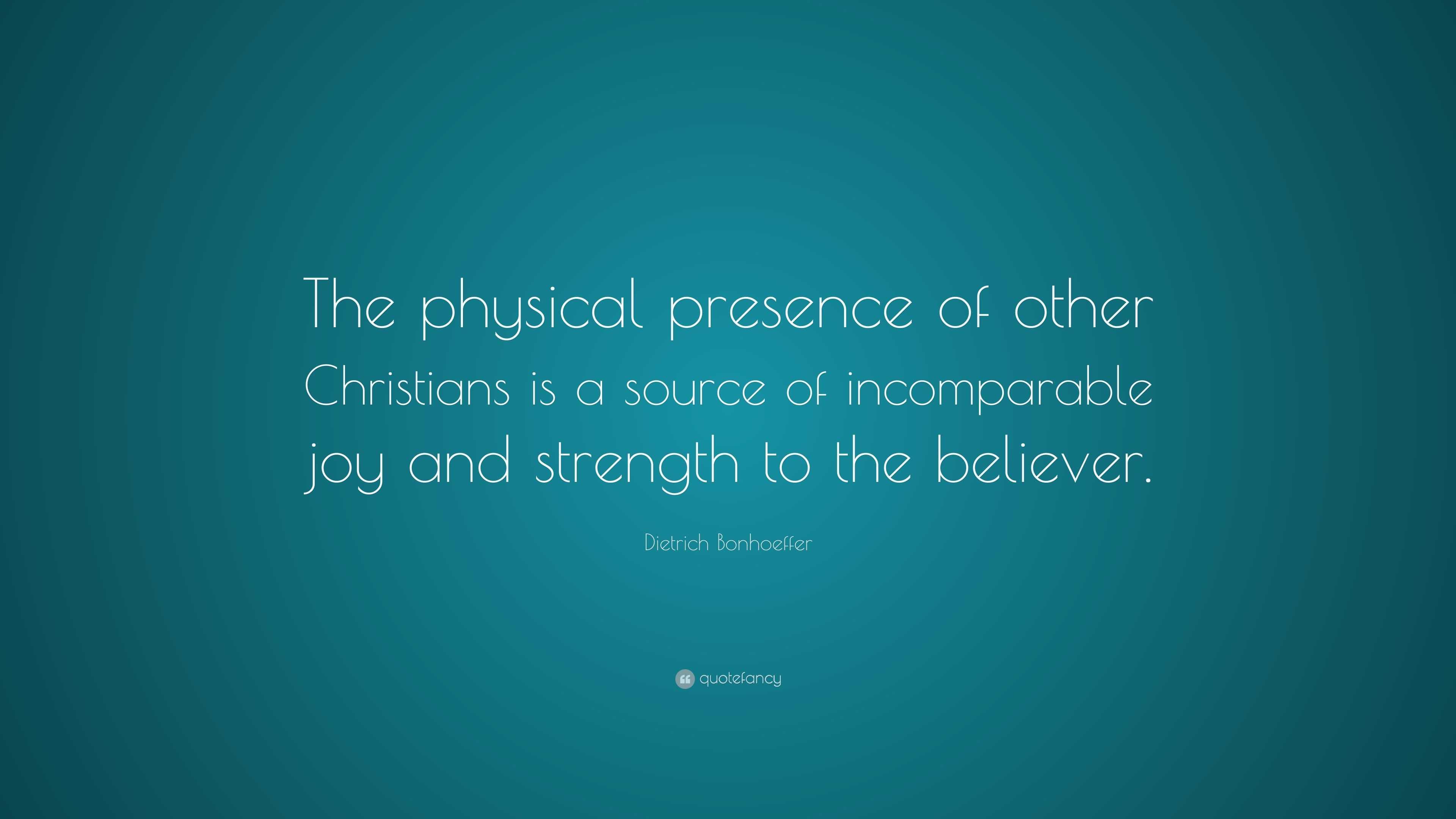Dietrich Bonhoeffer Quote: “The physical presence of other Christians ...