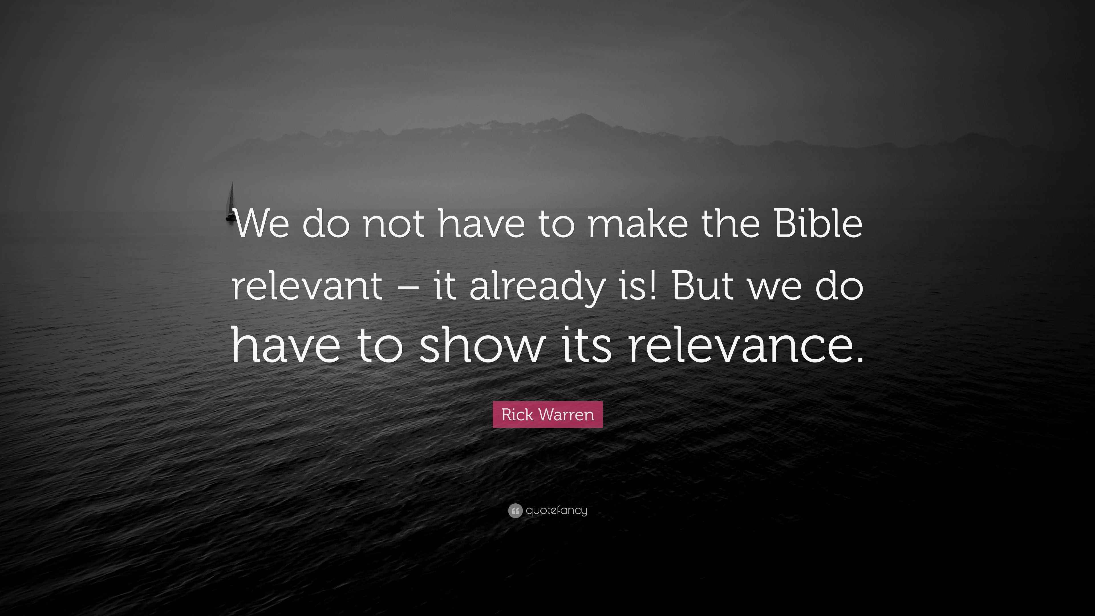 Rick Warren Quote: “We do not have to make the Bible relevant – it ...
