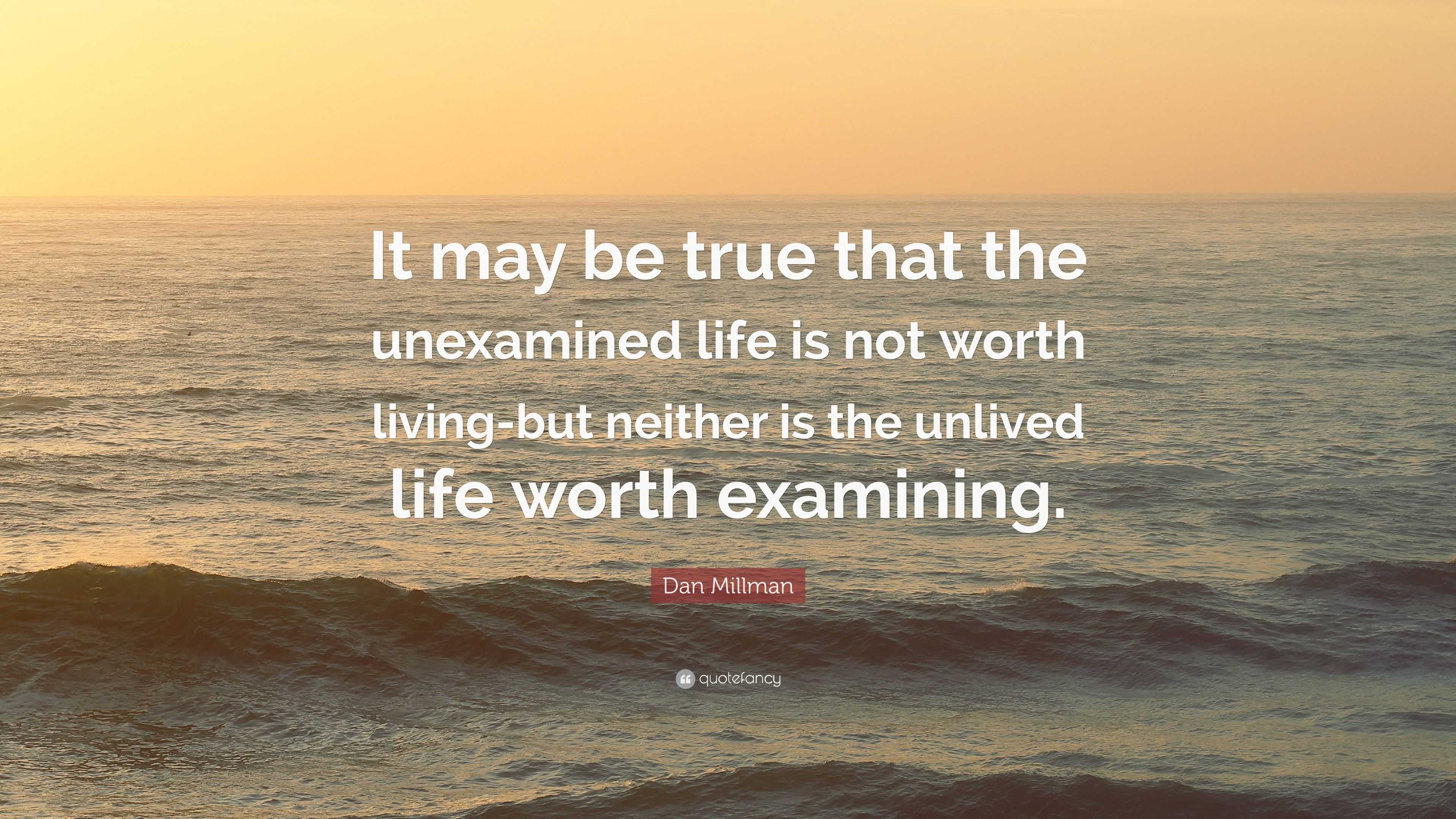 Dan Millman Quote: “It may be true that the unexamined life is not ...