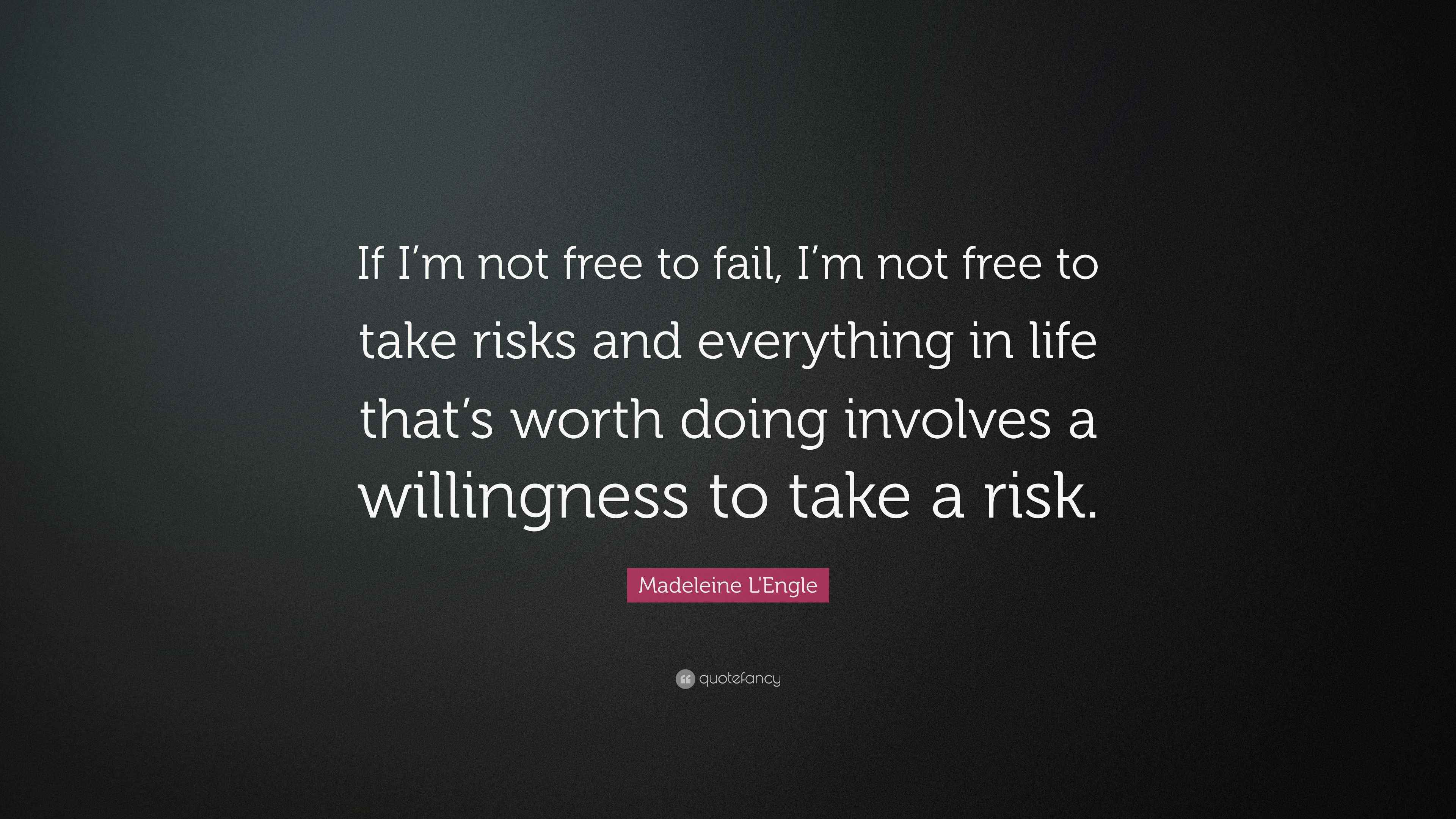 Madeleine L'Engle Quote: “If I’m not free to fail, I’m not free to take ...