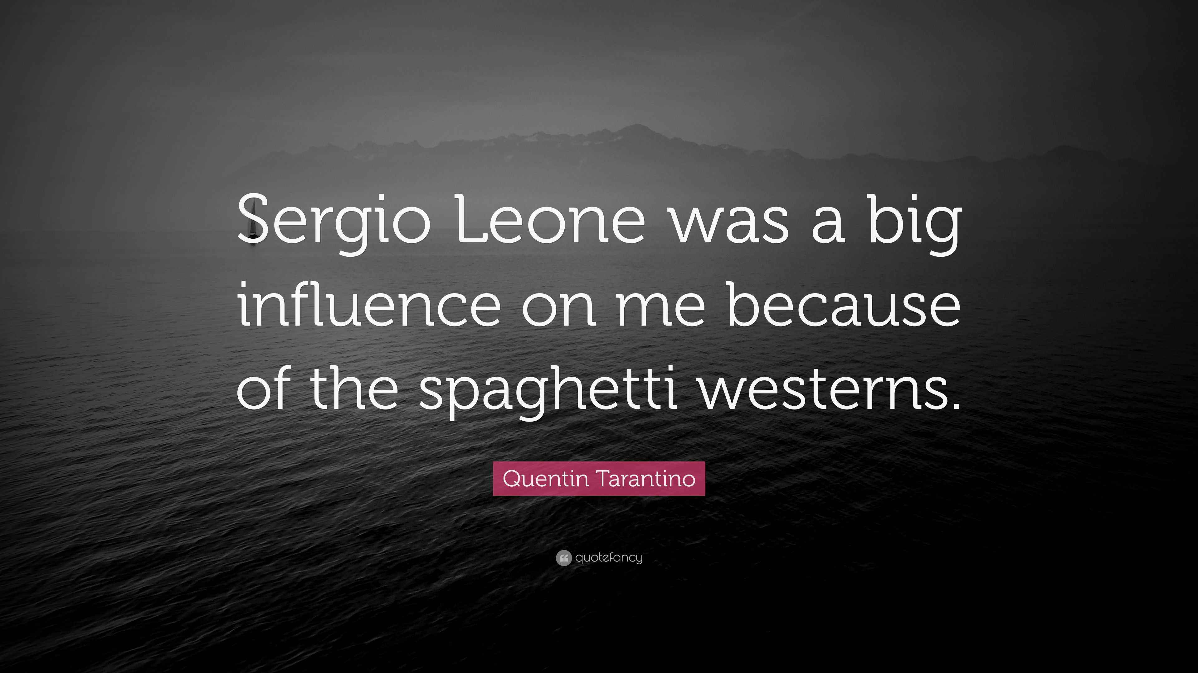 Quentin Tarantino Quote: “Sergio Leone was a big influence on me ...
