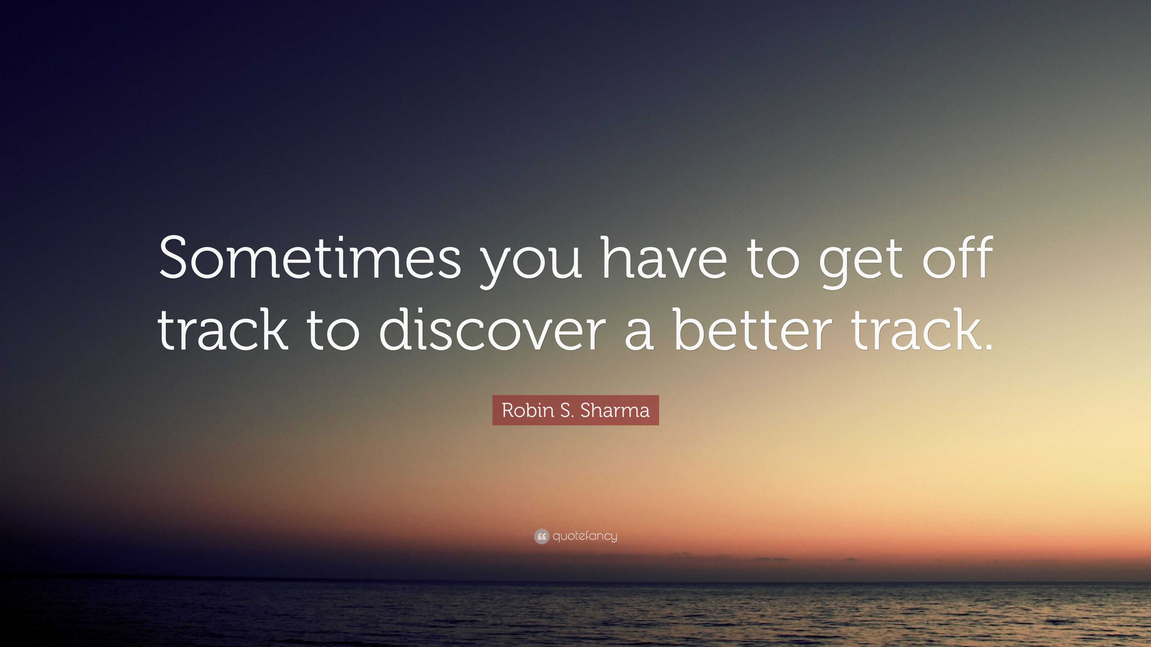 Robin S. Sharma Quote: “Sometimes you have to get off track to discover ...