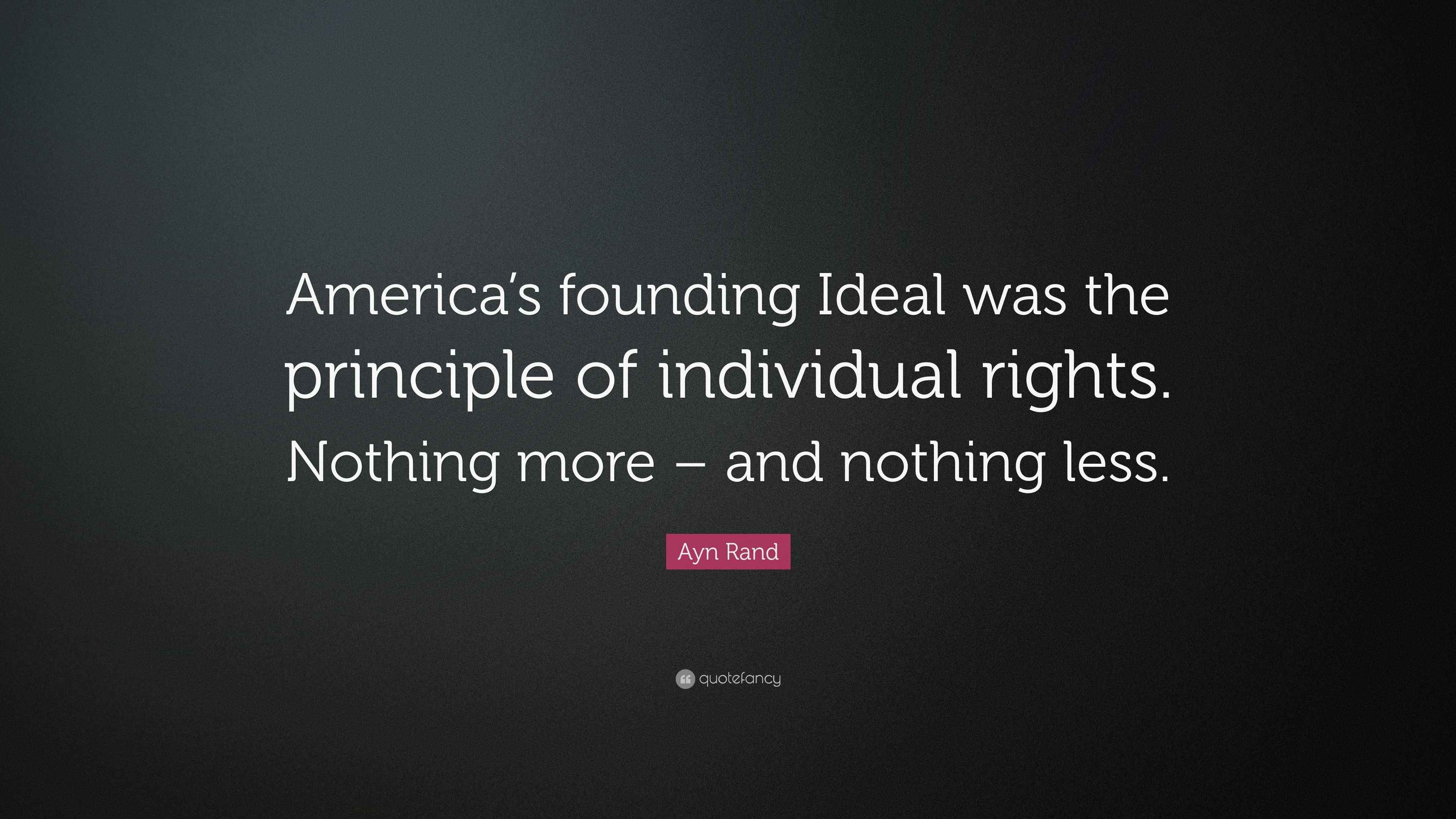 Ayn Rand Quote: “America’s founding Ideal was the principle of ...