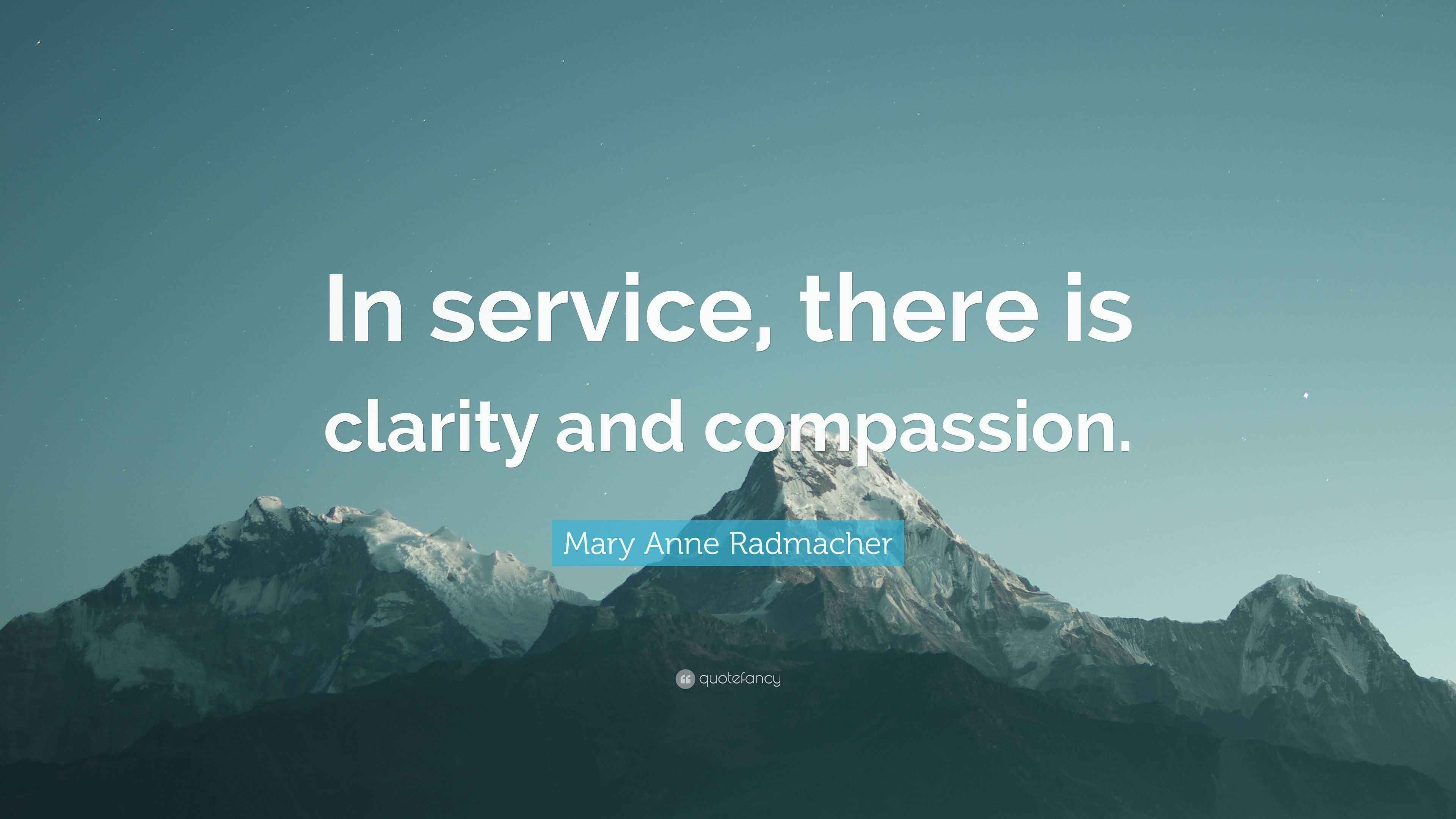 Mary Anne Radmacher Quote: “In service, there is clarity and compassion.”