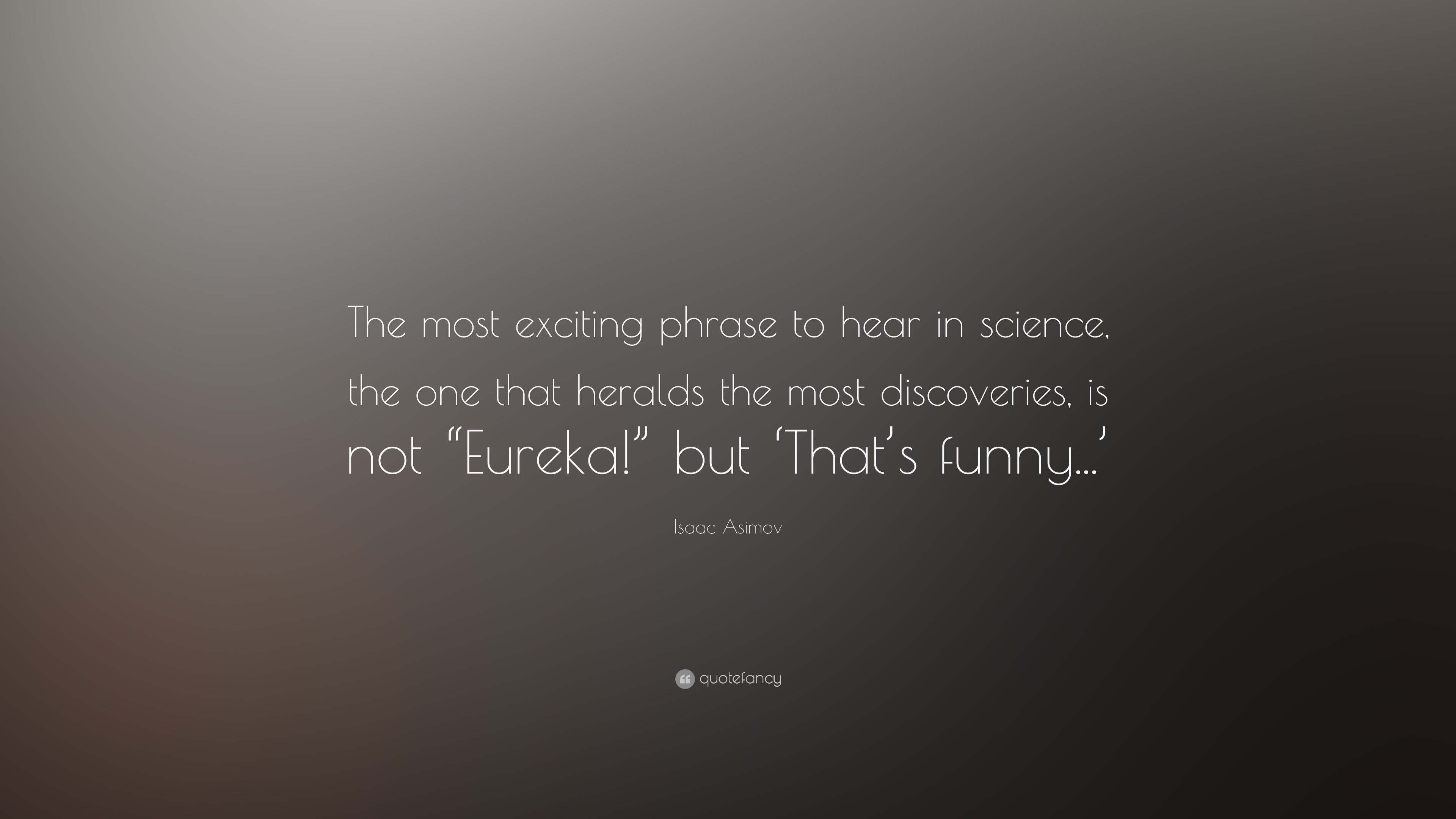 Isaac Asimov Quote: “The most exciting phrase to hear in science, the ...