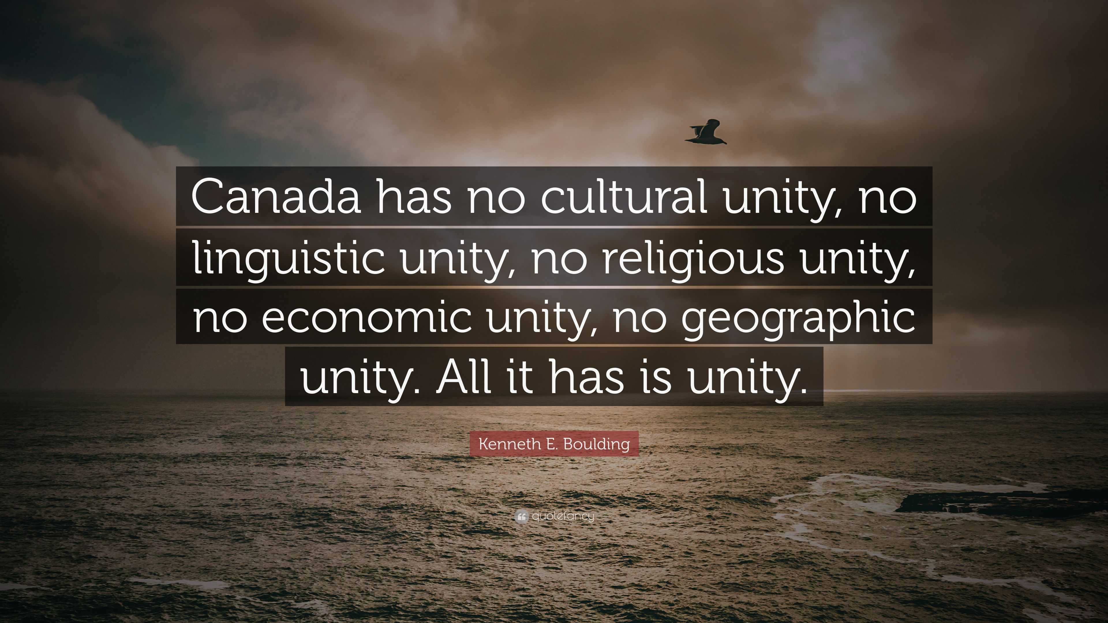 Kenneth E. Boulding Quote: “Canada has no cultural unity, no linguistic ...