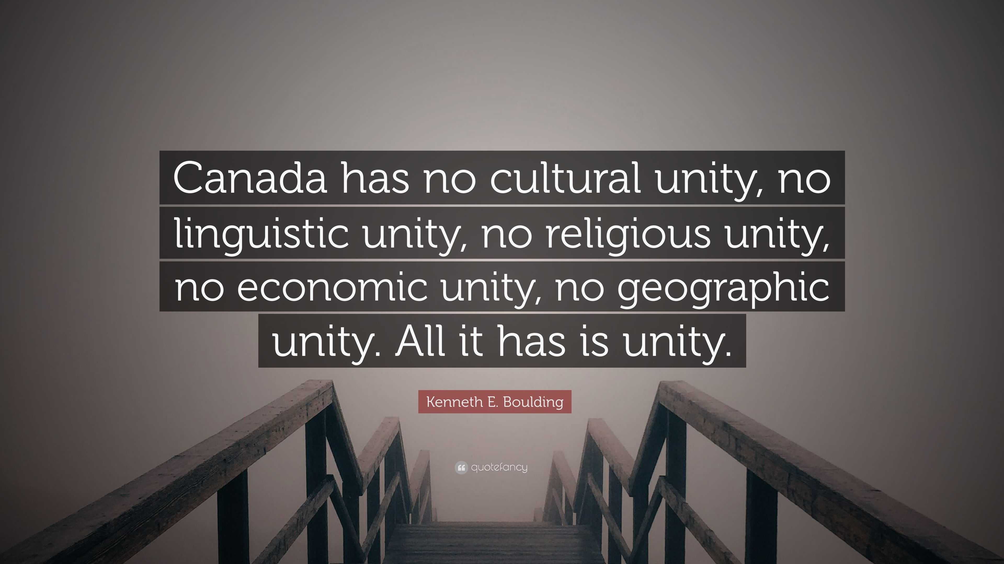 Kenneth E. Boulding Quote: “Canada has no cultural unity, no linguistic ...