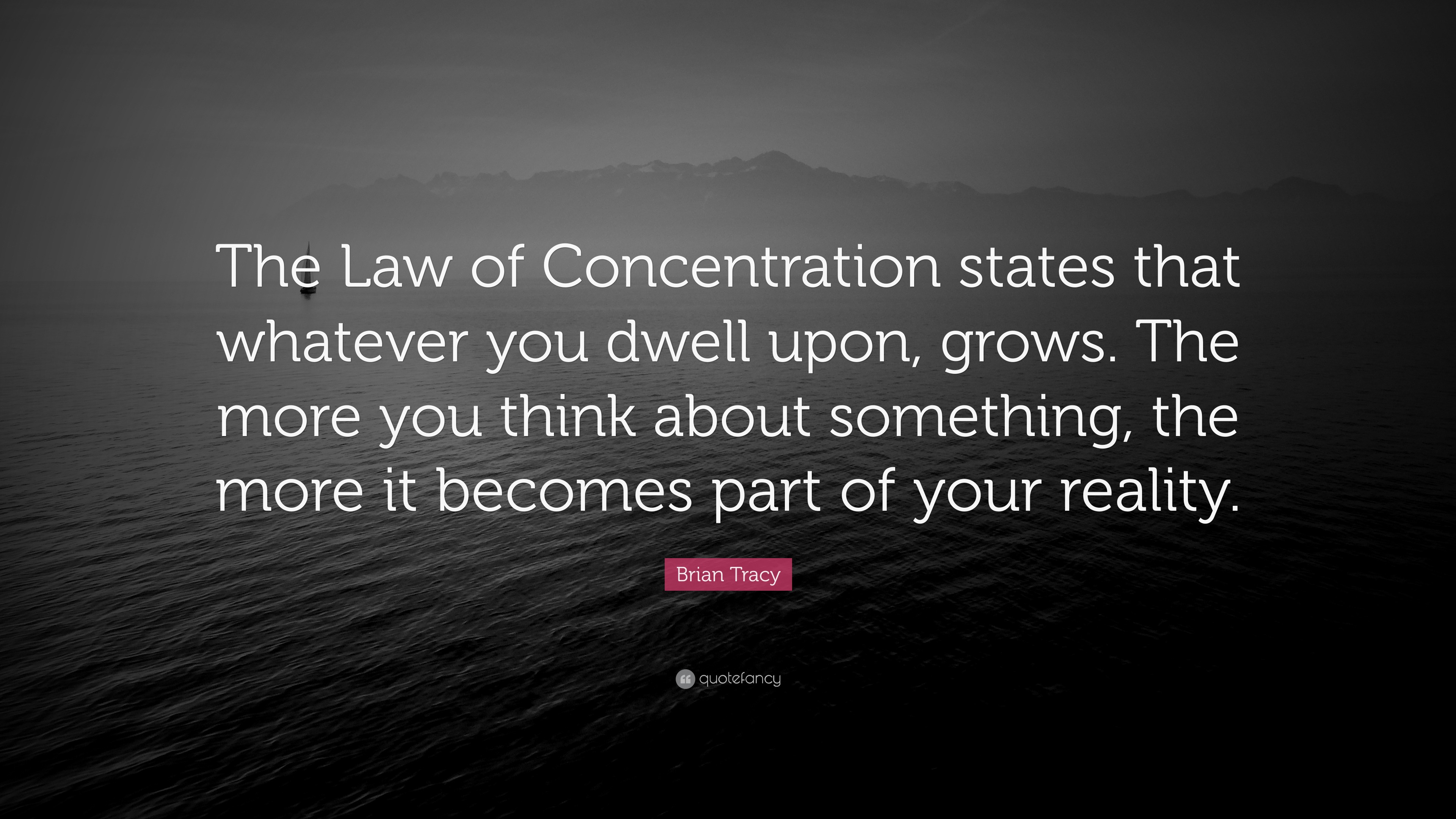 Brian Tracy Quote: “The Law of Concentration states that whatever you ...