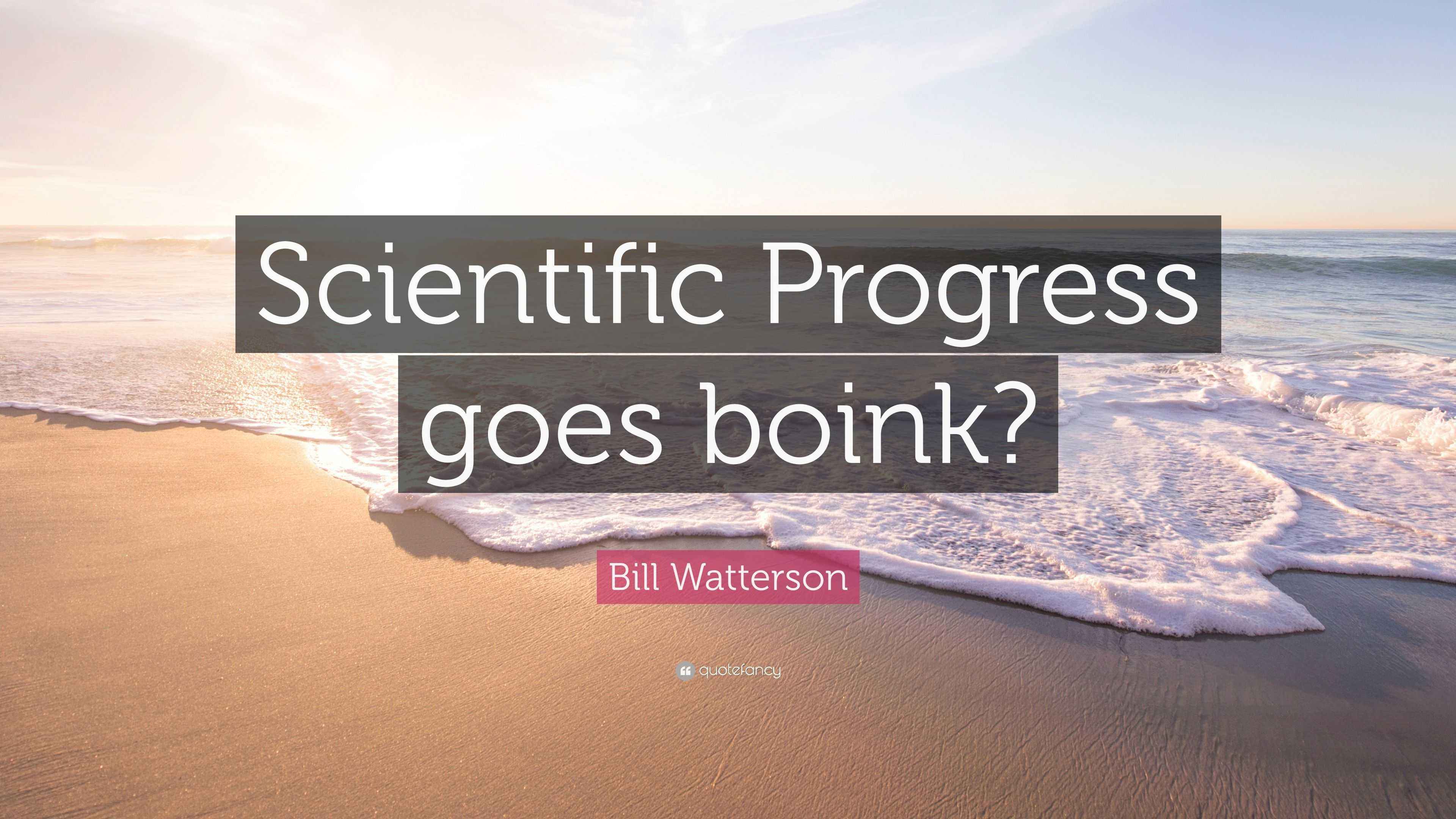 Bill Watterson Quote: “Scientific Progress goes boink?”