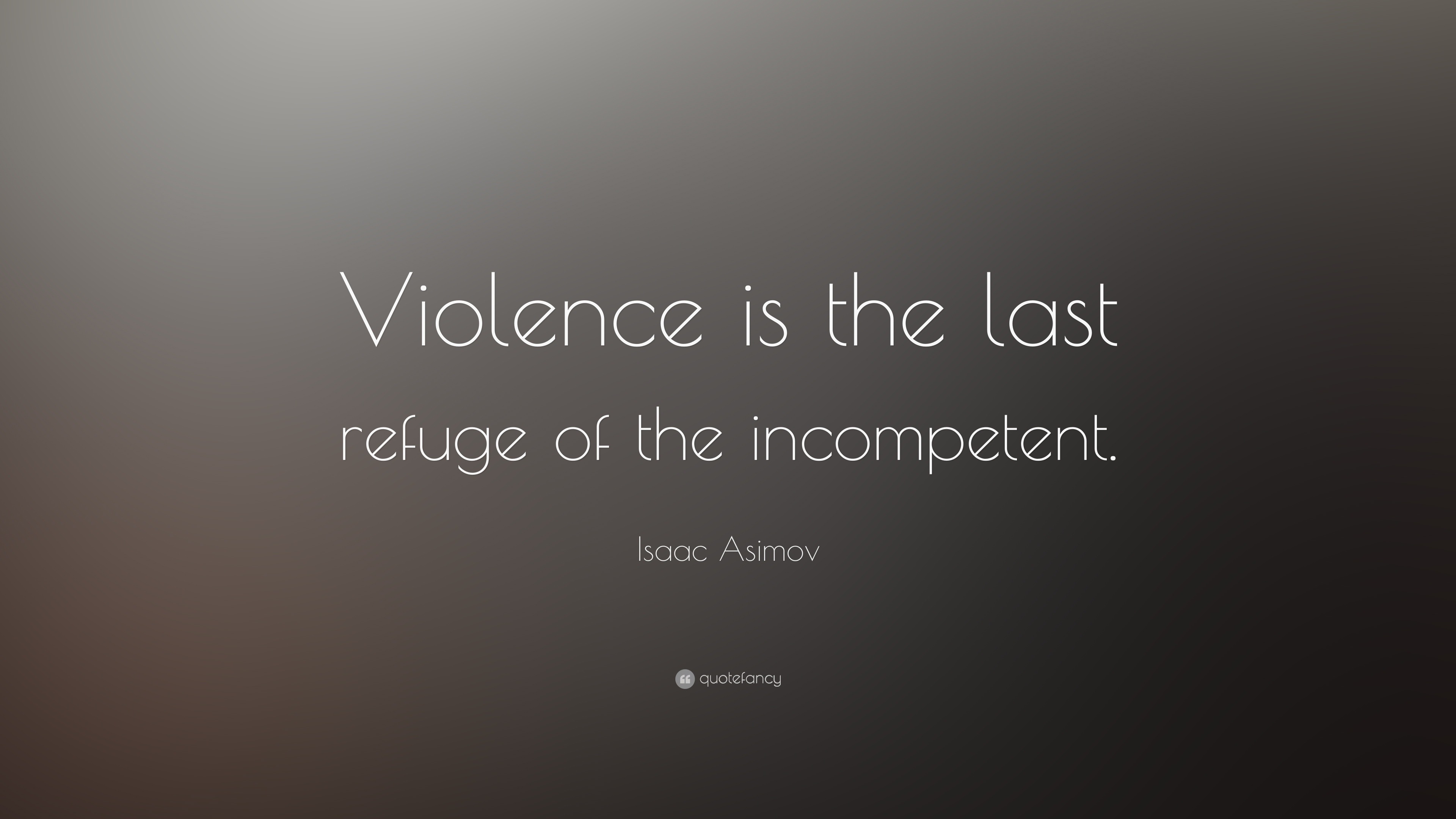 Isaac Asimov Quote: “Violence is the last refuge of the incompetent.”