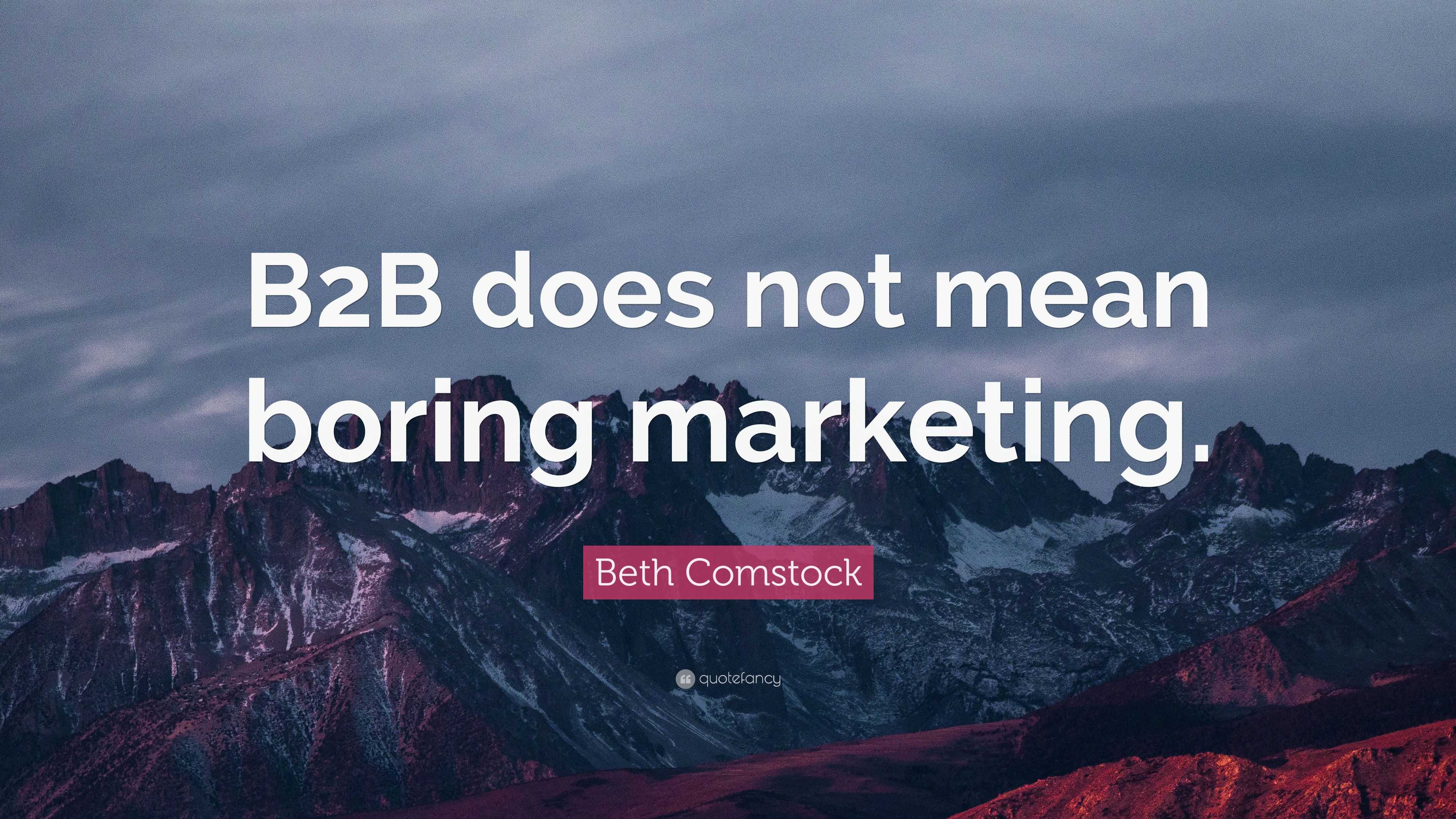Beth Comstock Quote: “B2B does not mean boring marketing.”