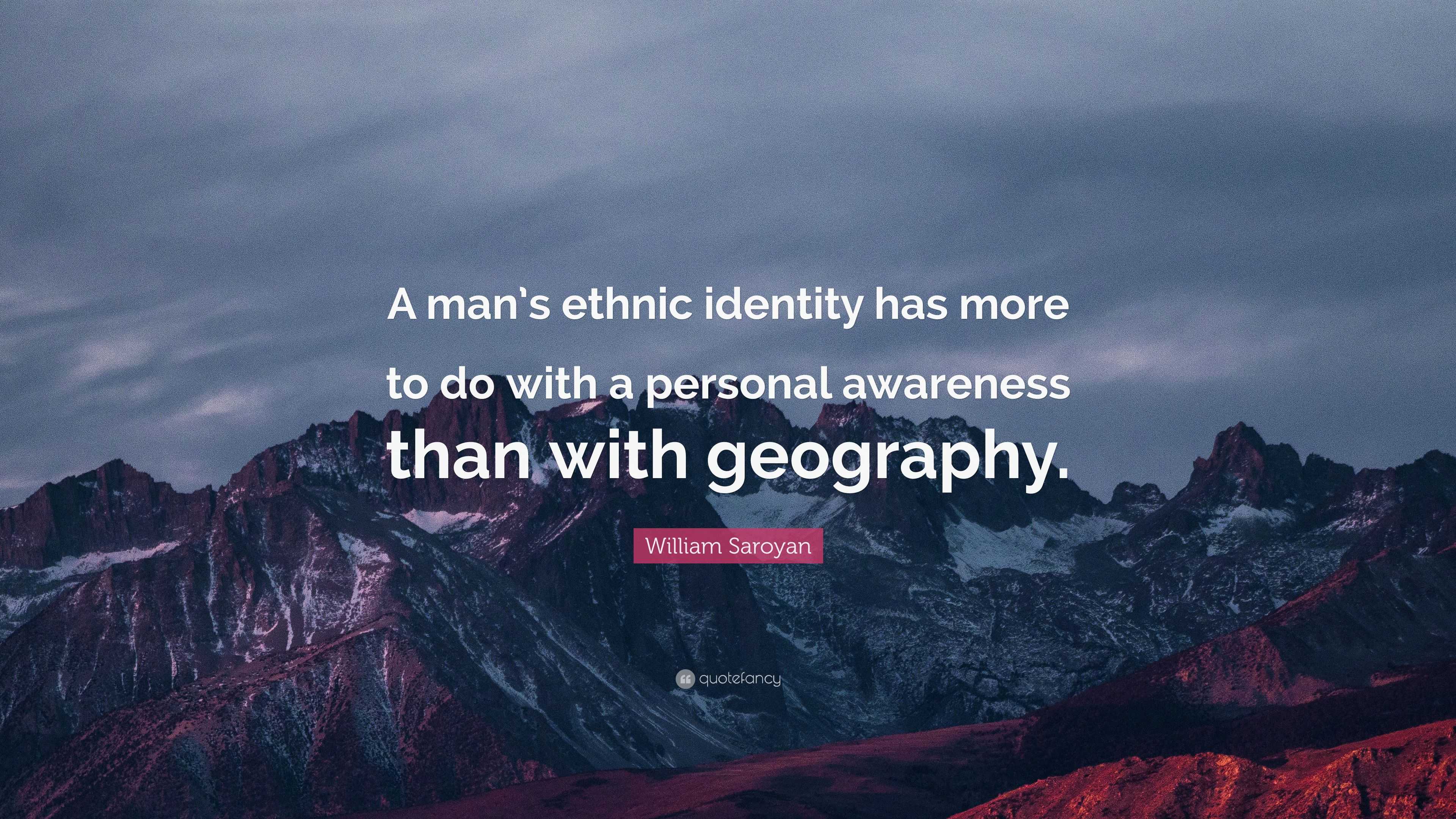 William Saroyan Quote: “A man’s ethnic identity has more to do with a ...