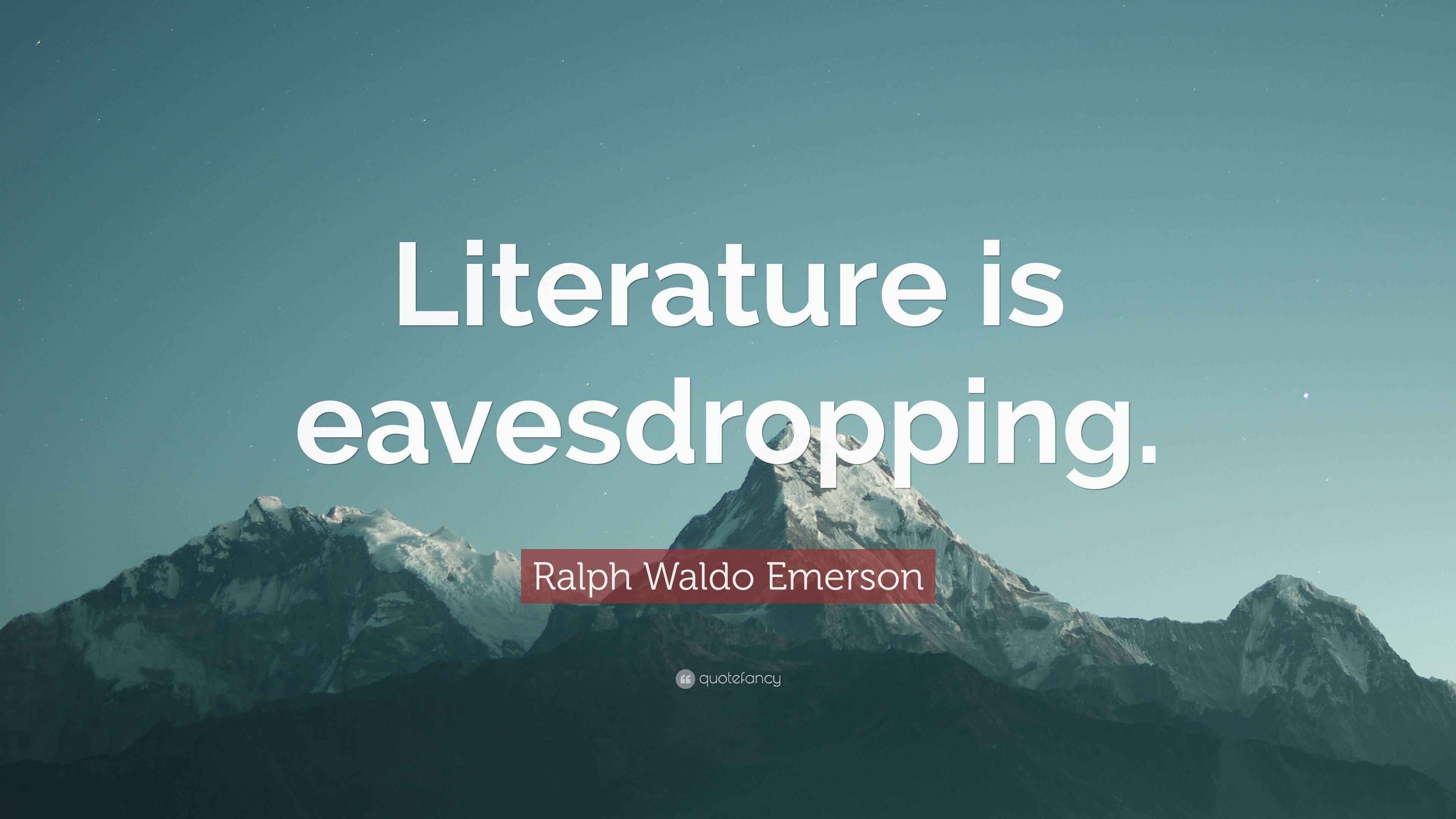 Ralph Waldo Emerson Quote: “Literature is eavesdropping.”
