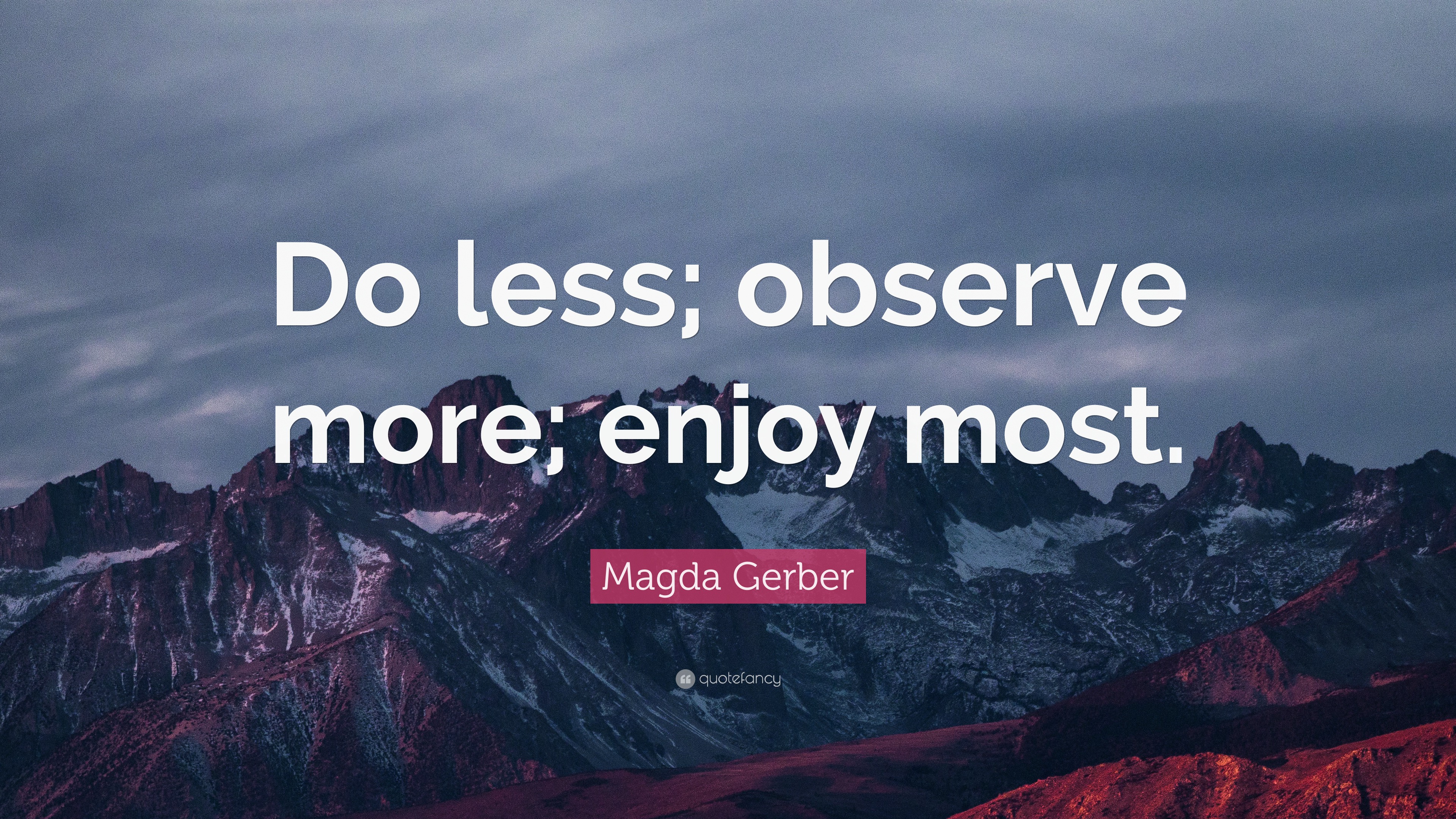 Magda Gerber Quote: “Do less; observe more; enjoy most.”