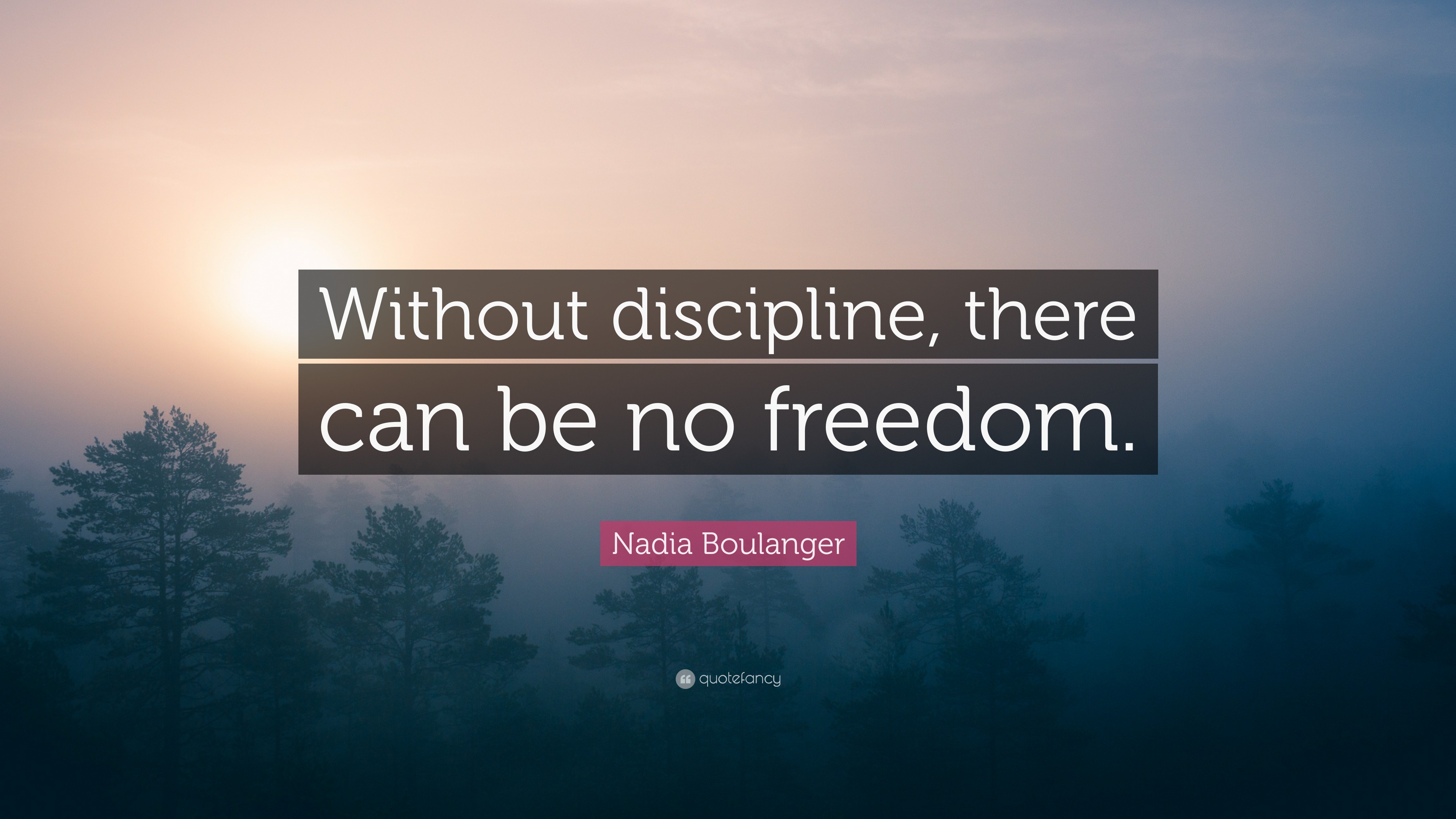 Nadia Boulanger Quote: “Without discipline, there can be no freedom.”