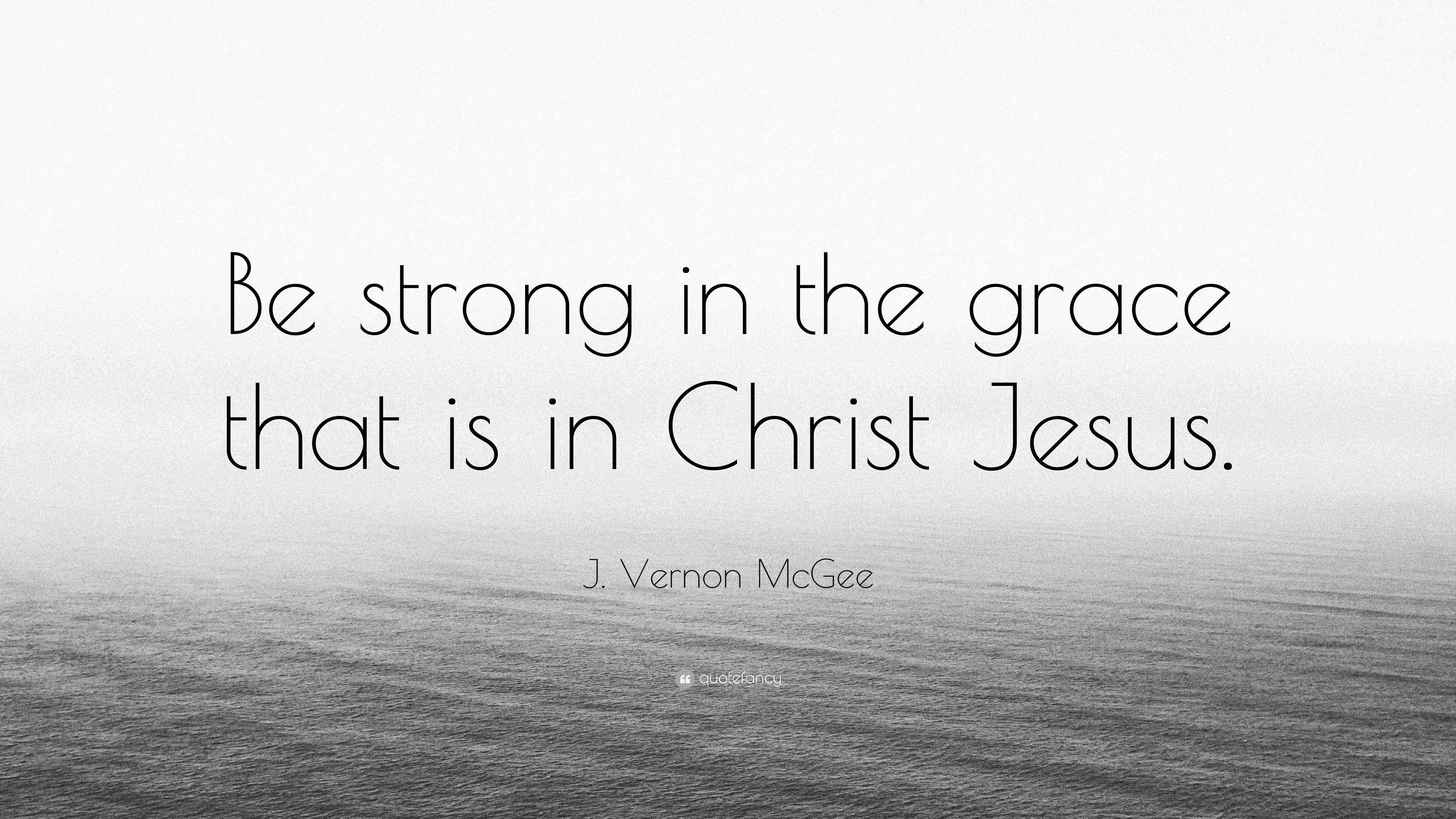 J. Vernon McGee Quote: “Be strong in the grace that is in Christ Jesus.”