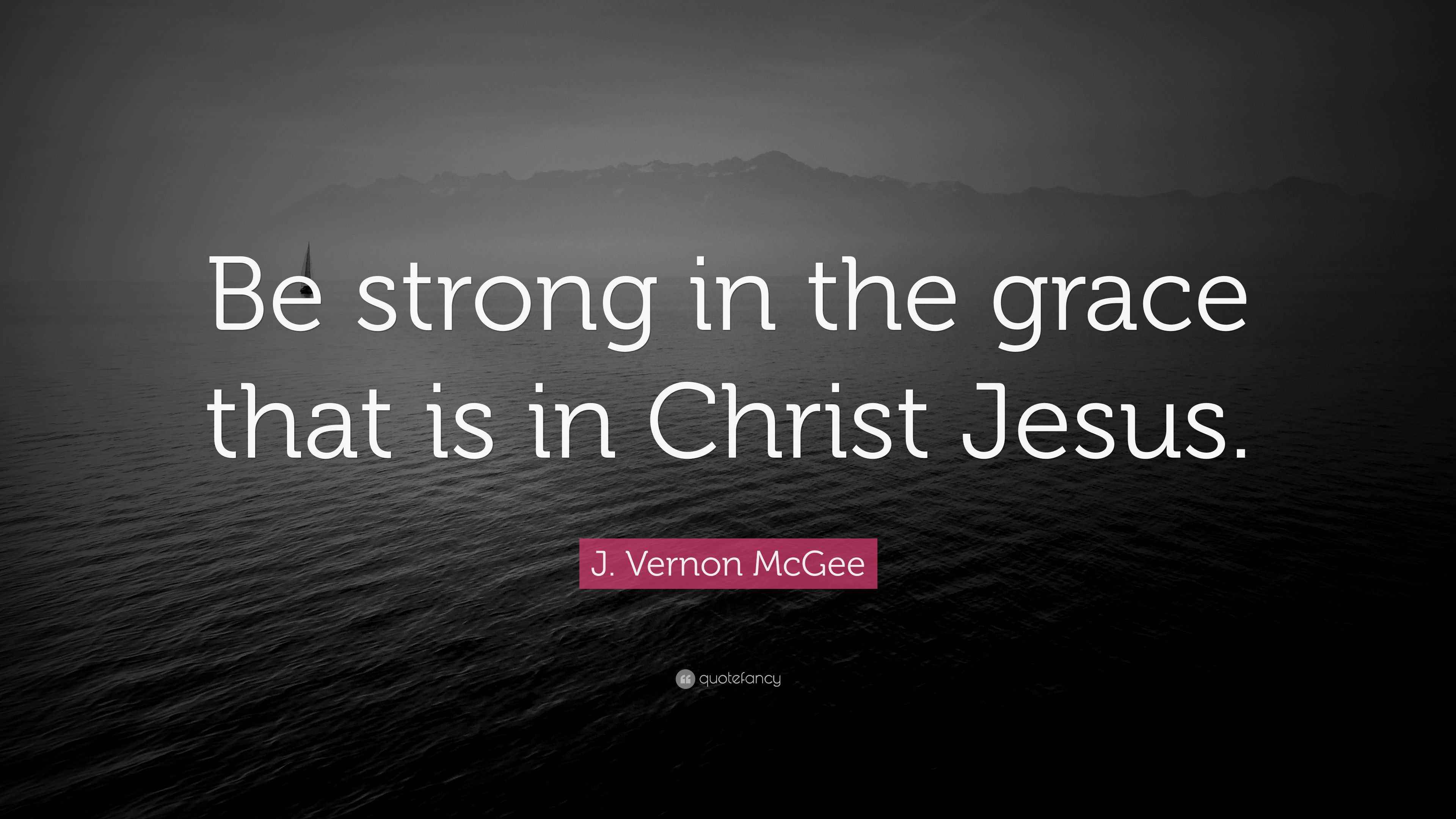 J. Vernon McGee Quote: “Be strong in the grace that is in Christ Jesus.”