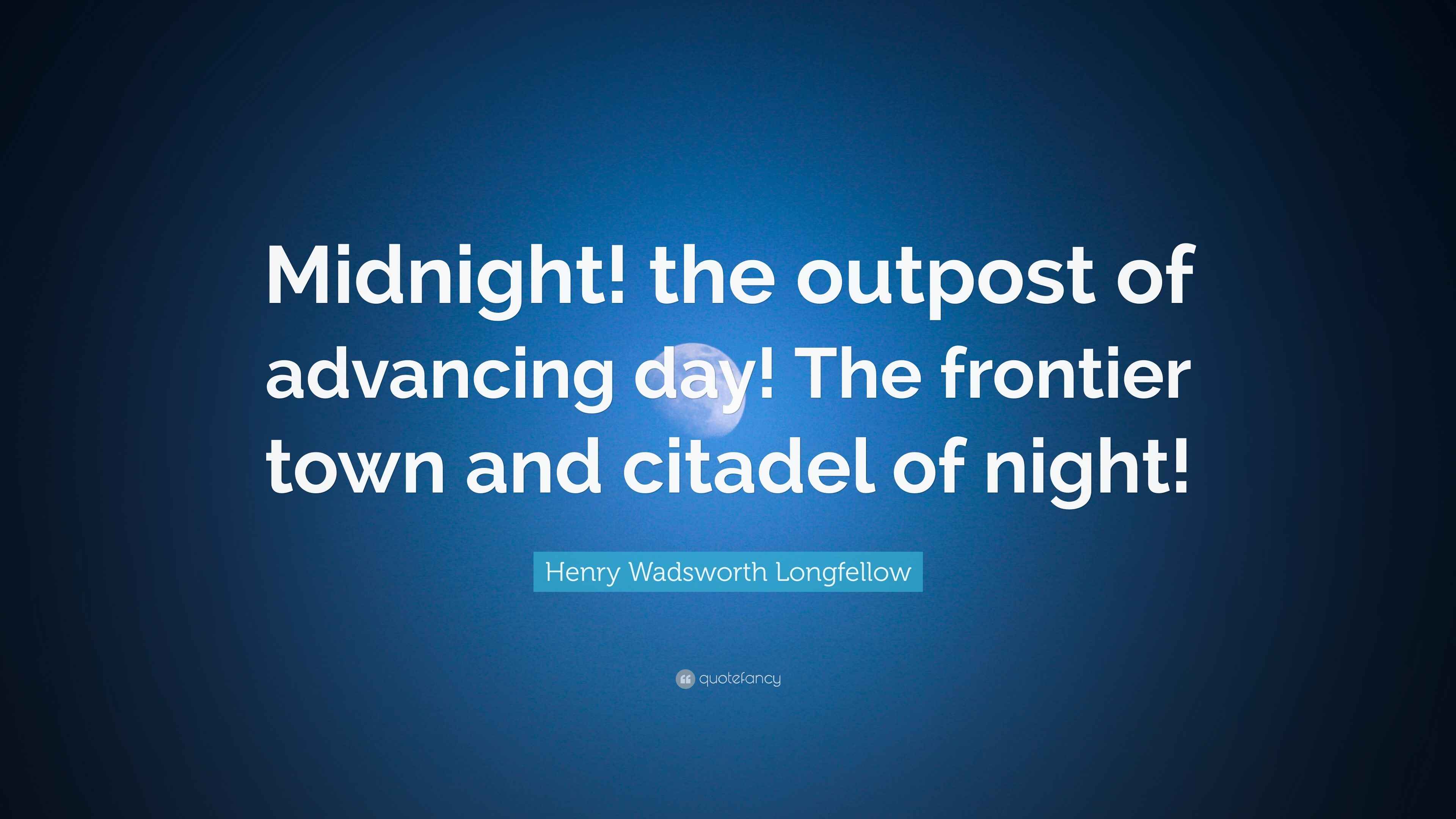 Henry Wadsworth Longfellow Quote: “Midnight! the outpost of advancing ...