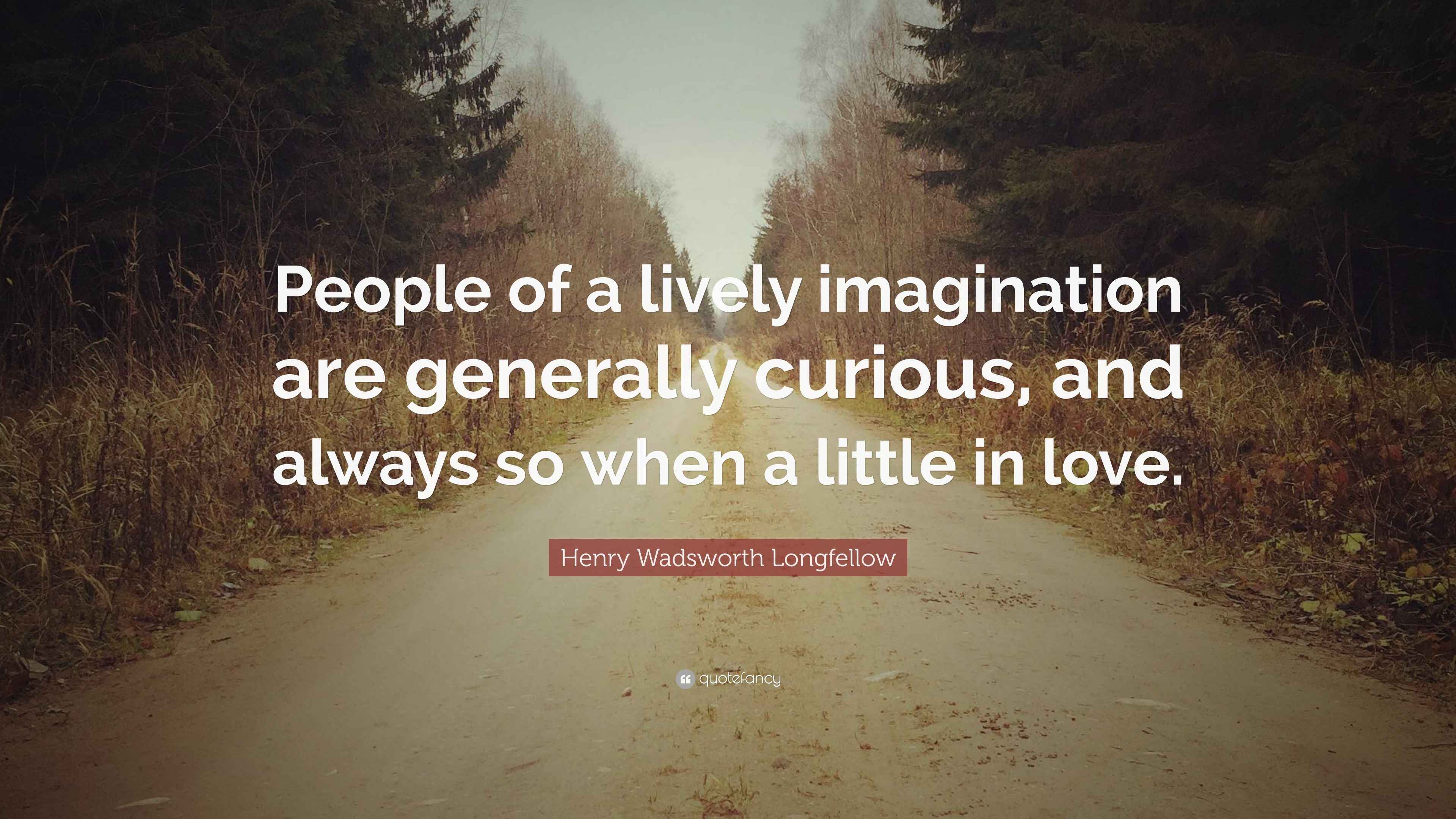 Henry Wadsworth Longfellow Quote: “People of a lively imagination are ...