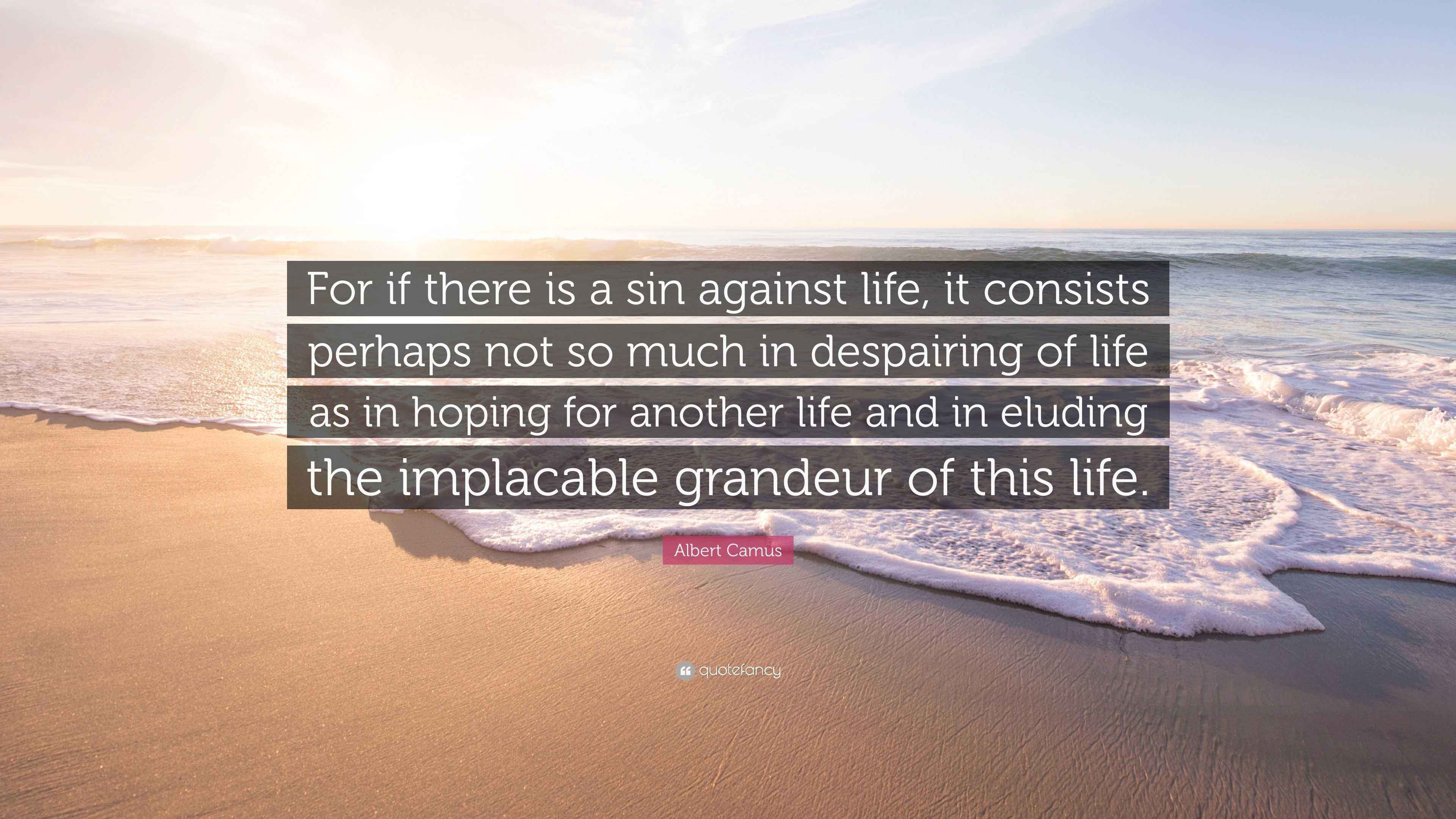 Albert Camus Quote: “For if there is a sin against life, it consists ...