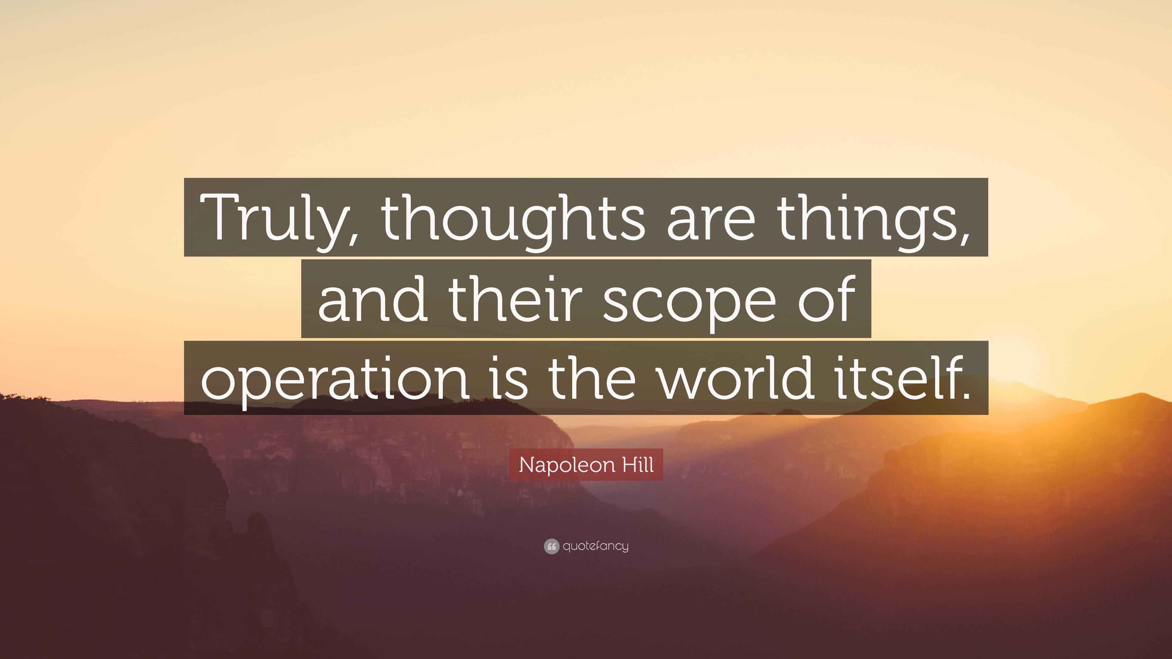 Napoleon Hill Quote: “Truly, thoughts are things, and their scope of ...