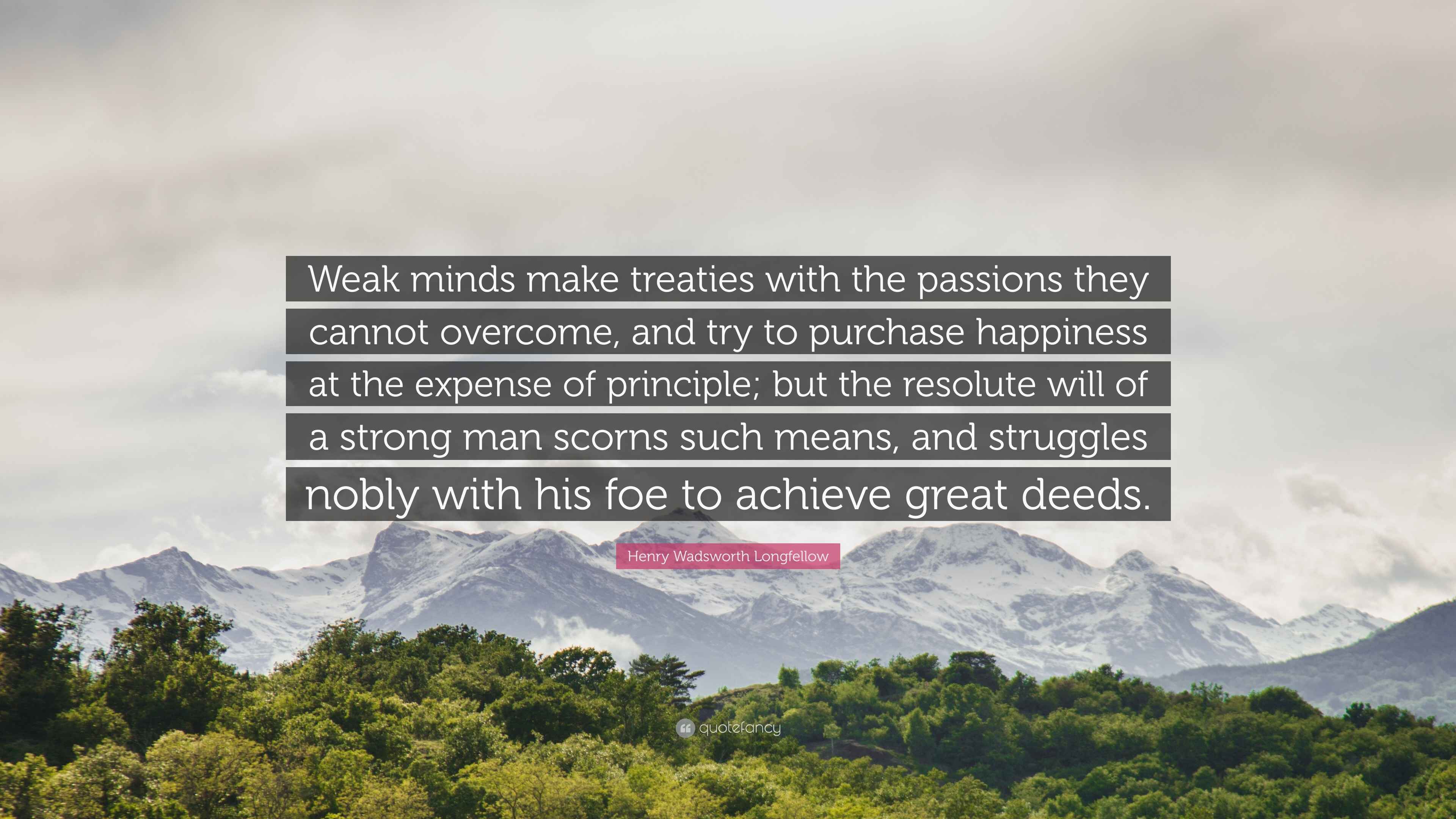 Henry Wadsworth Longfellow Quote: “Weak minds make treaties with the ...