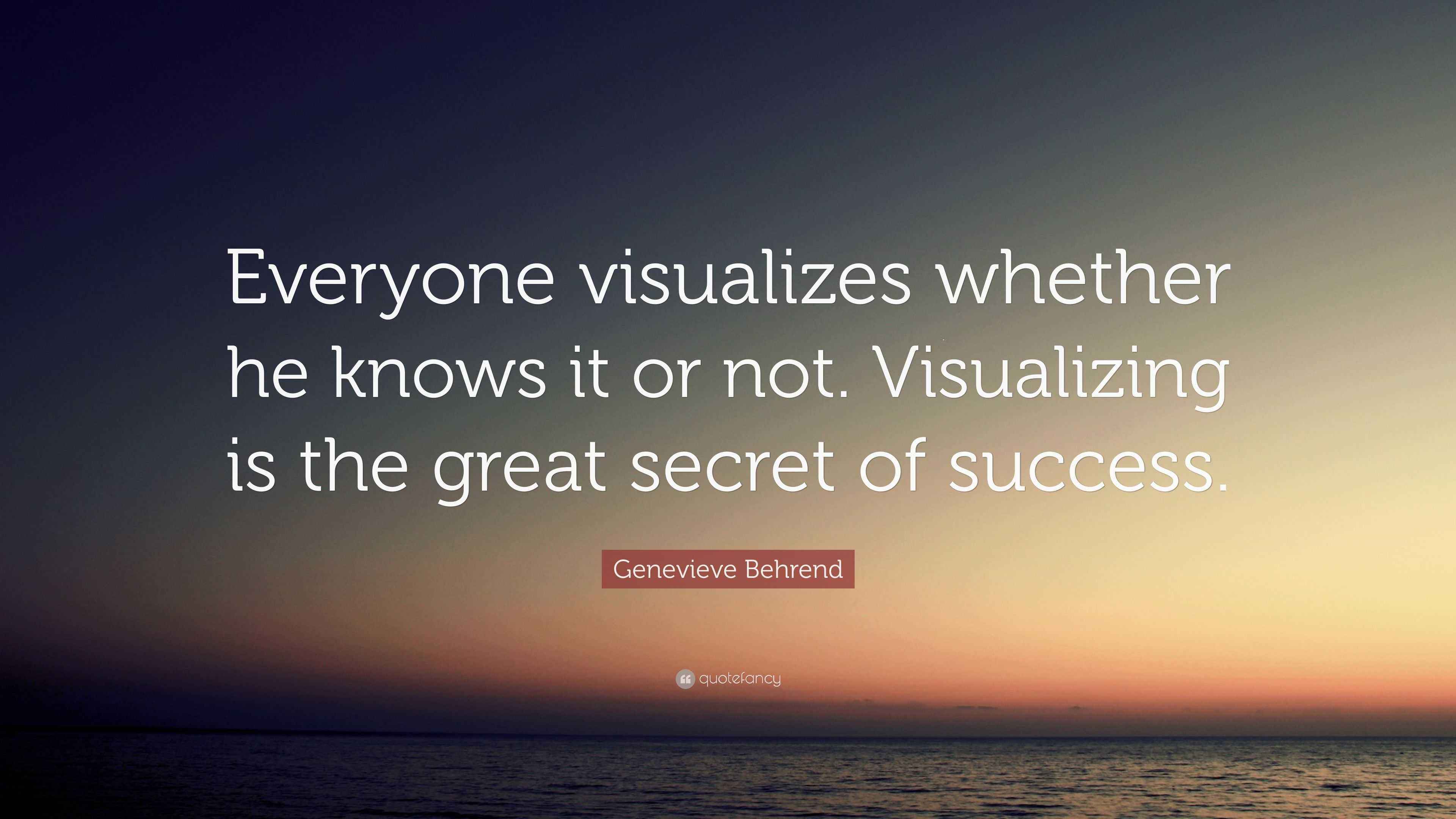 Genevieve Behrend Quote: “Everyone visualizes whether he knows it or ...