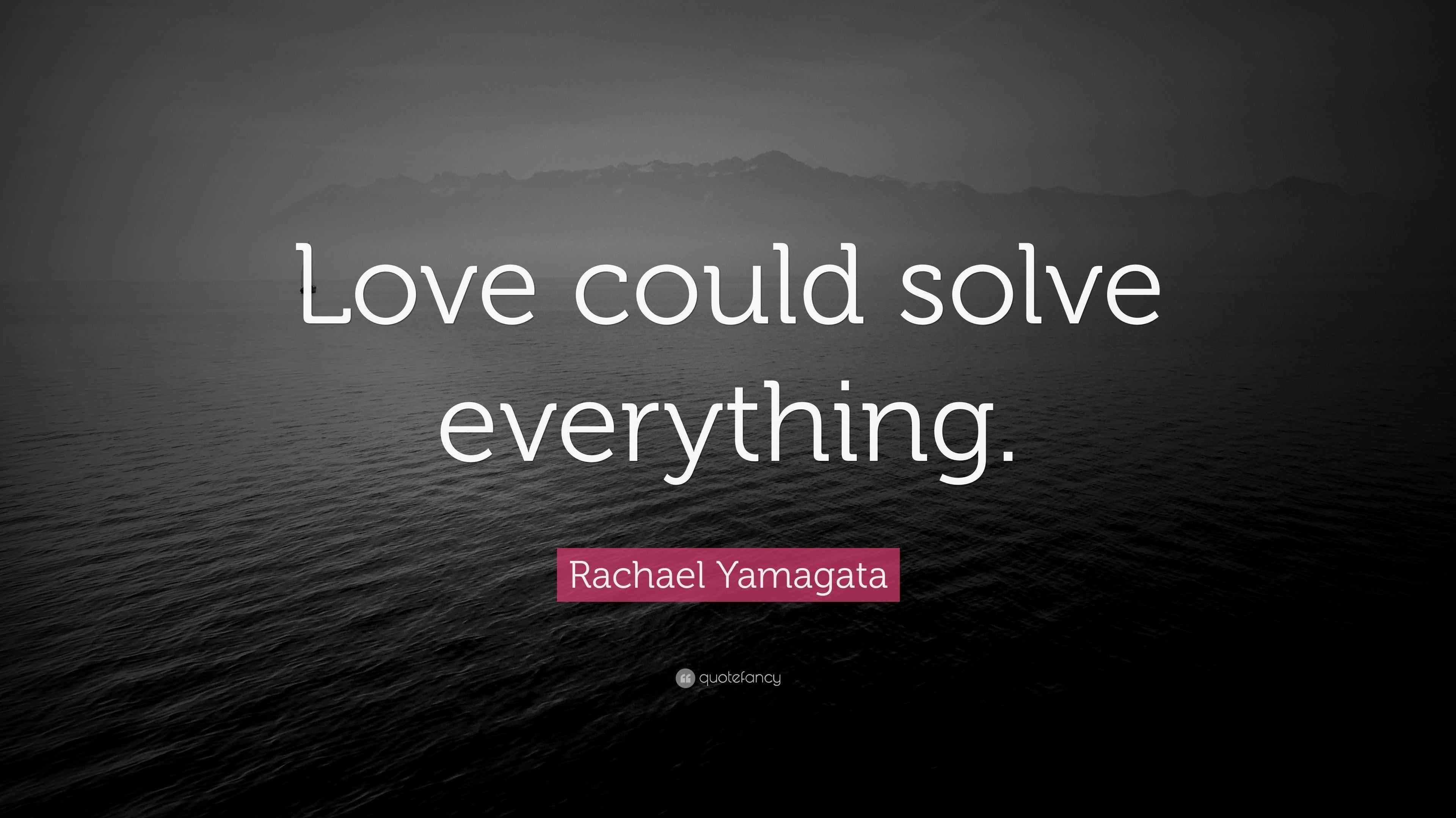 Rachael Yamagata Quote: “Love could solve everything.”