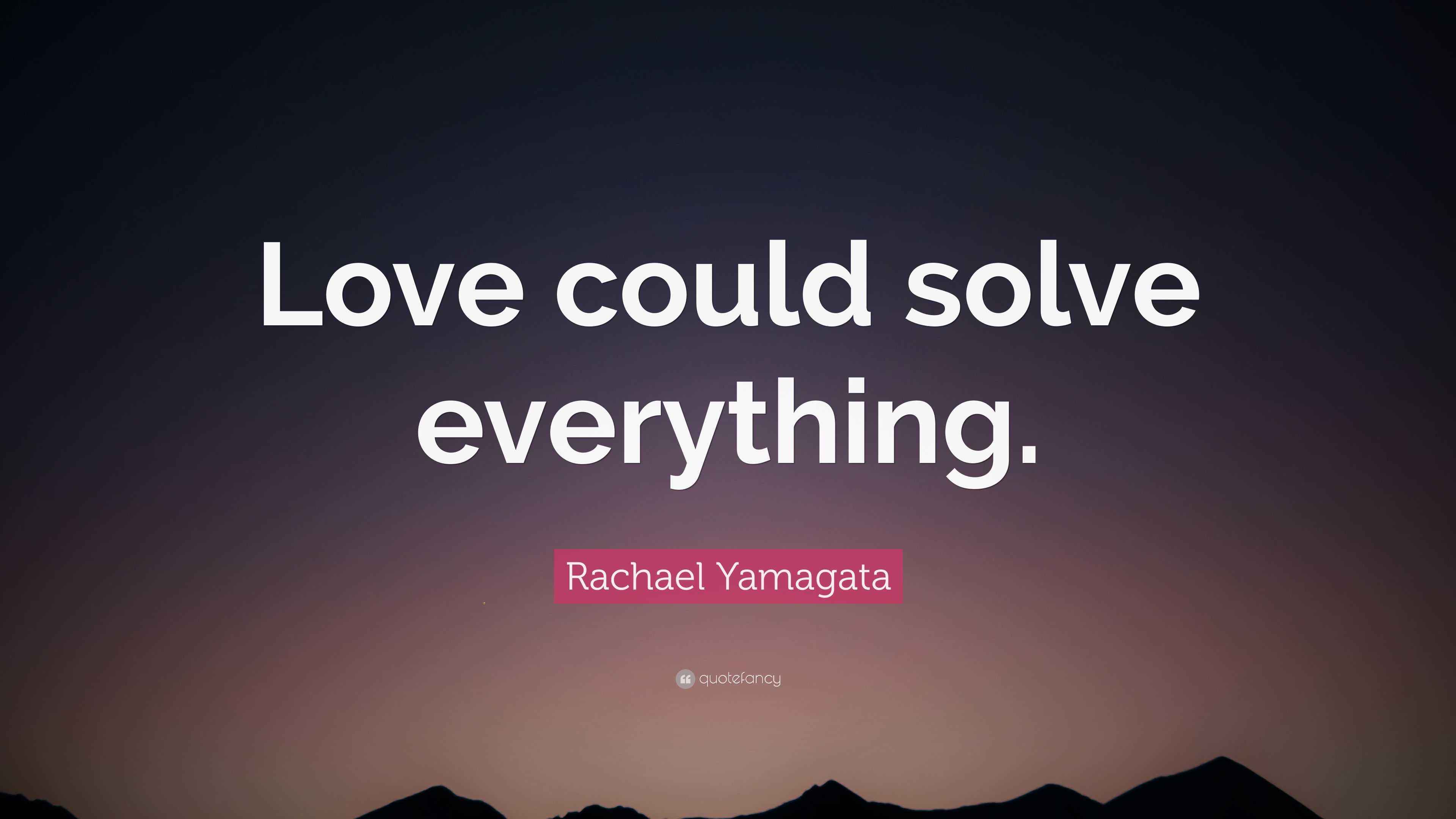 Rachael Yamagata Quote: “Love could solve everything.”