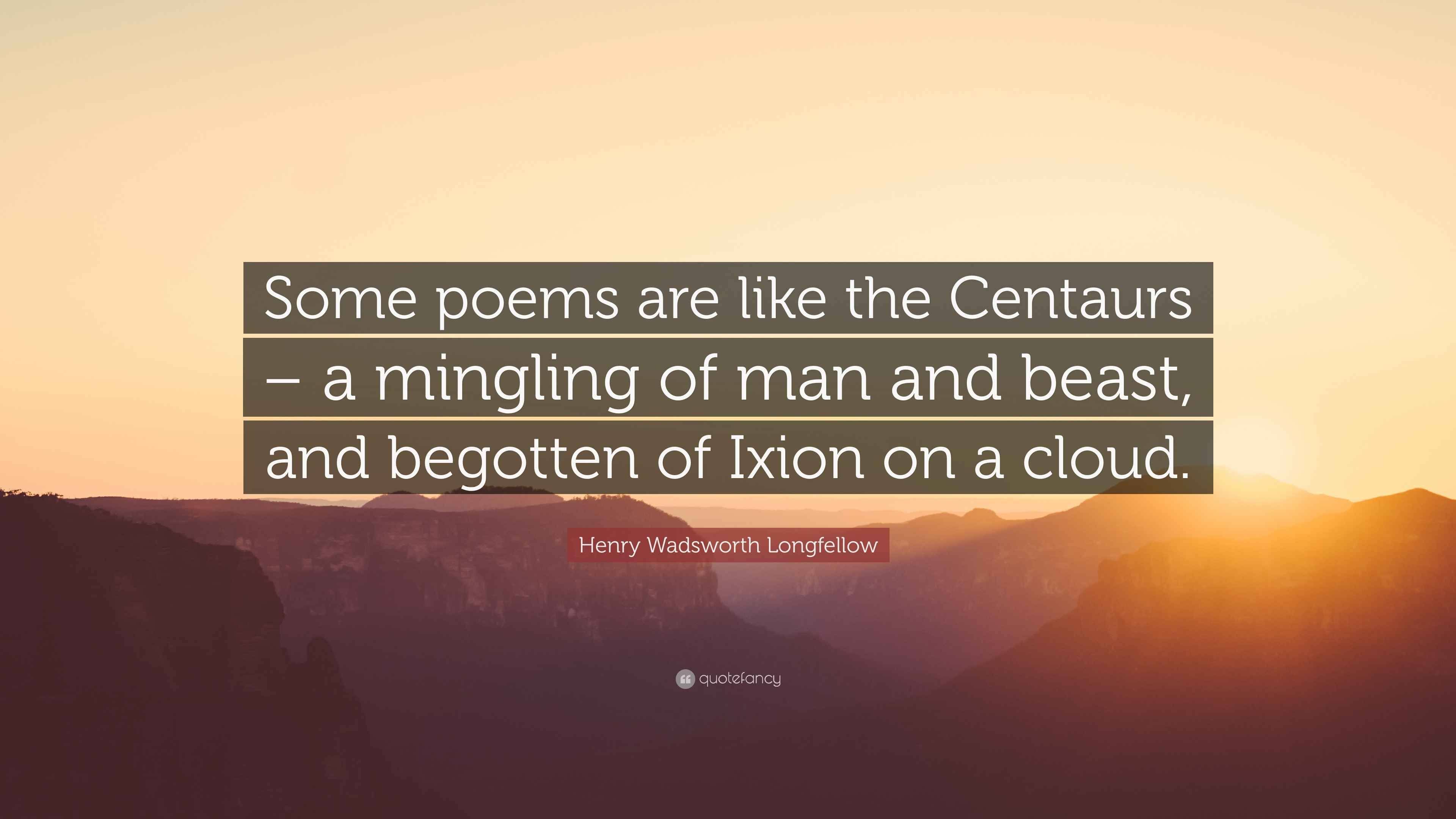 Henry Wadsworth Longfellow Quote: “Some poems are like the Centaurs – a ...