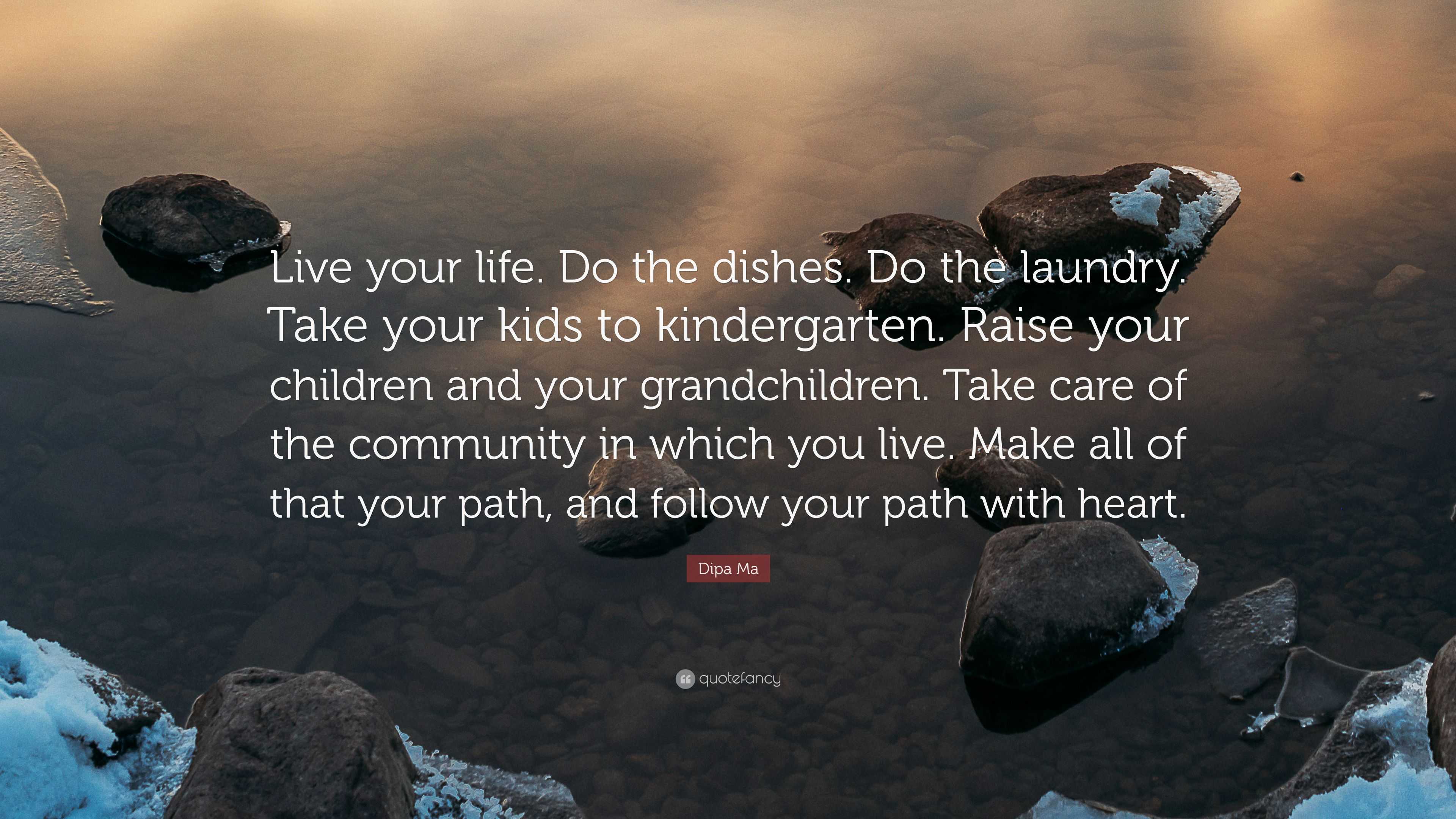 Dipa Ma Quote: “Live your life. Do the dishes. Do the laundry. Take ...