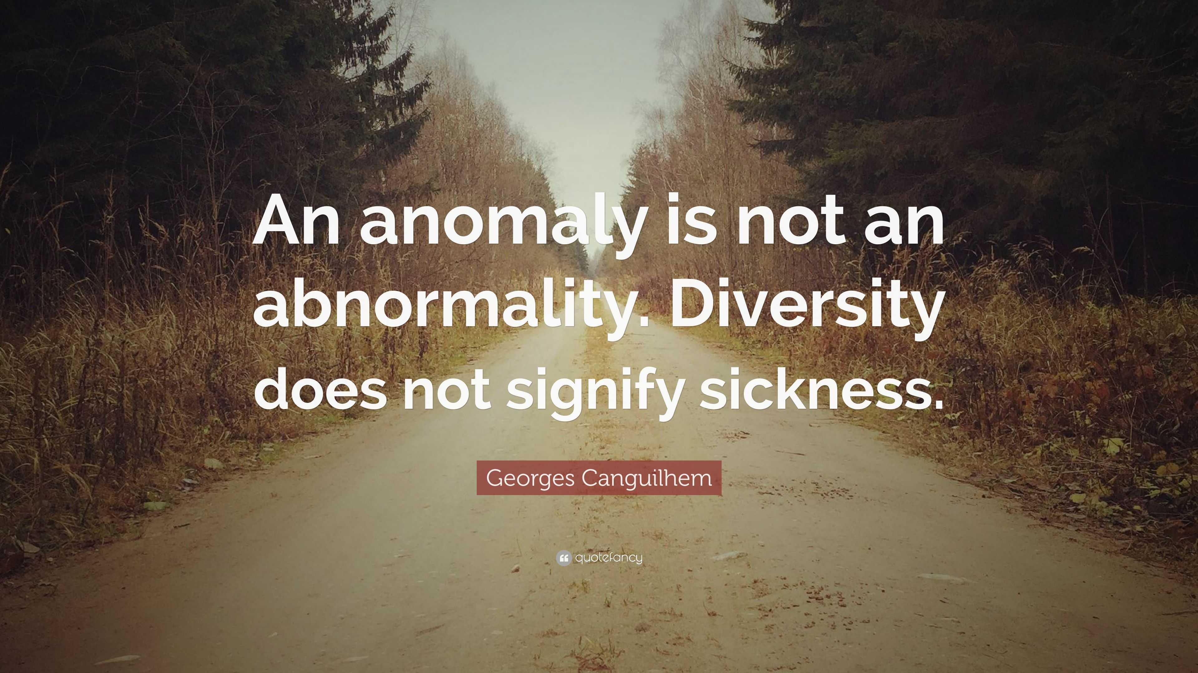 Georges Canguilhem Quote: “An anomaly is not an abnormality. Diversity ...