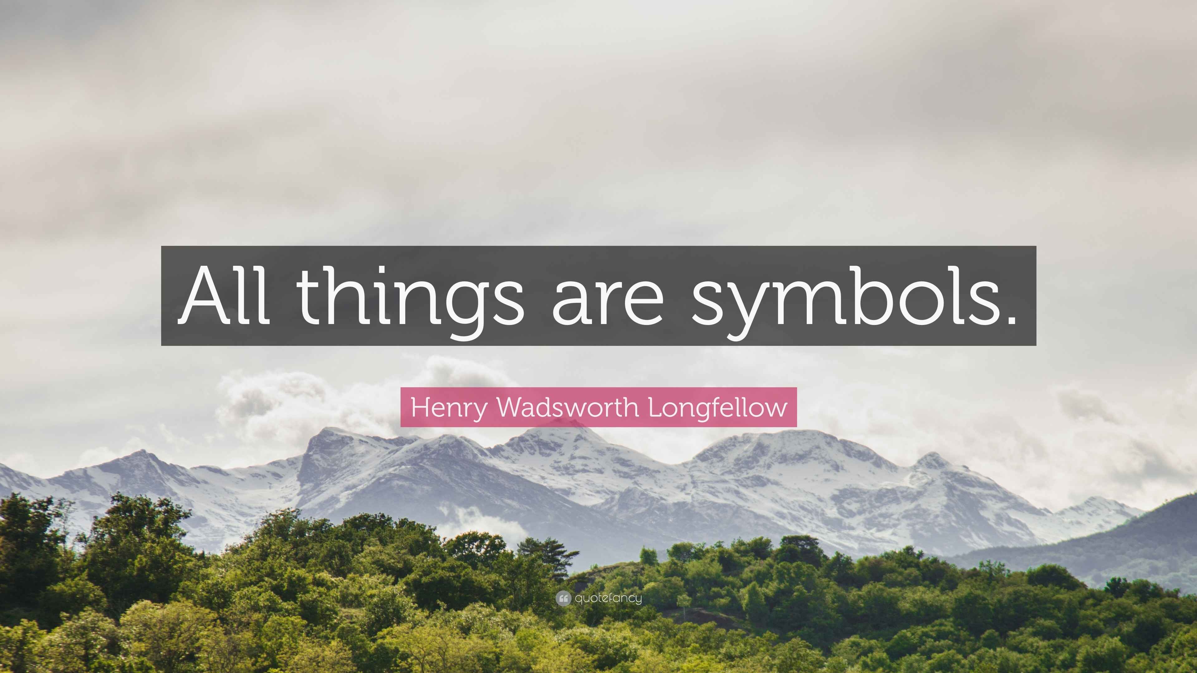 Henry Wadsworth Longfellow Quote: “All things are symbols.”