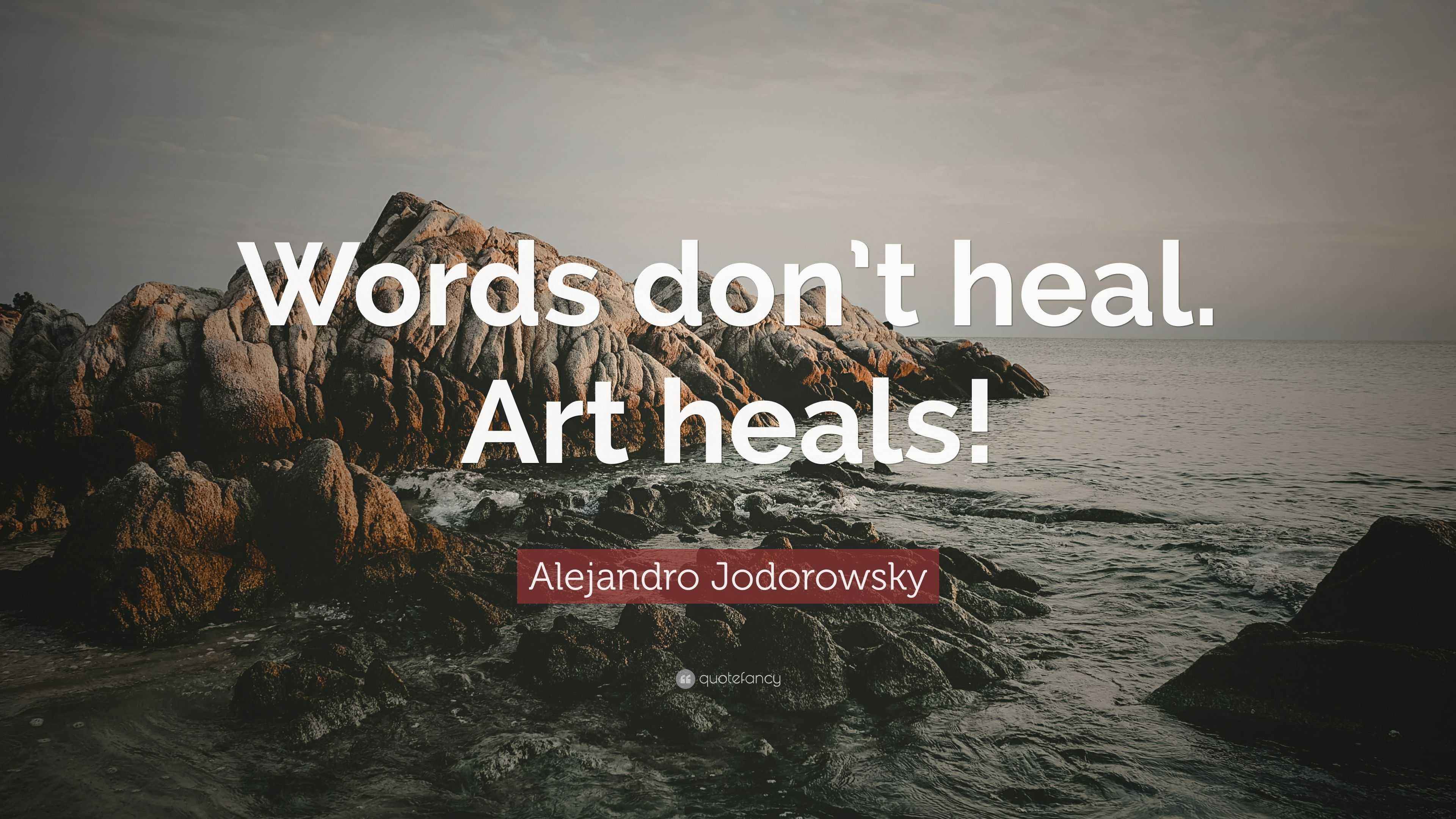 Alejandro Jodorowsky Quote: “Words don’t heal. Art heals!”