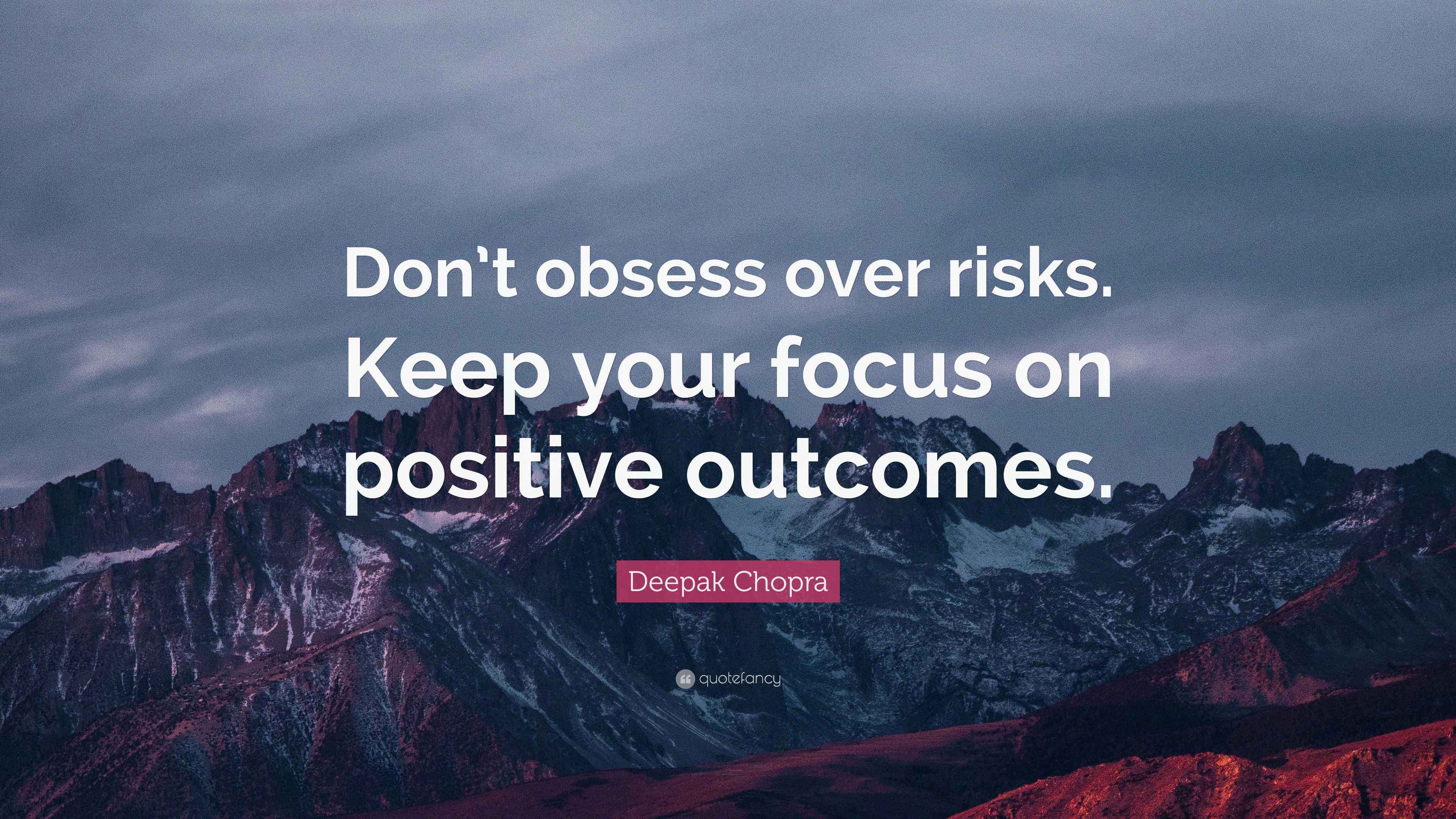 Deepak Chopra Quote: “Don’t obsess over risks. Keep your focus on ...