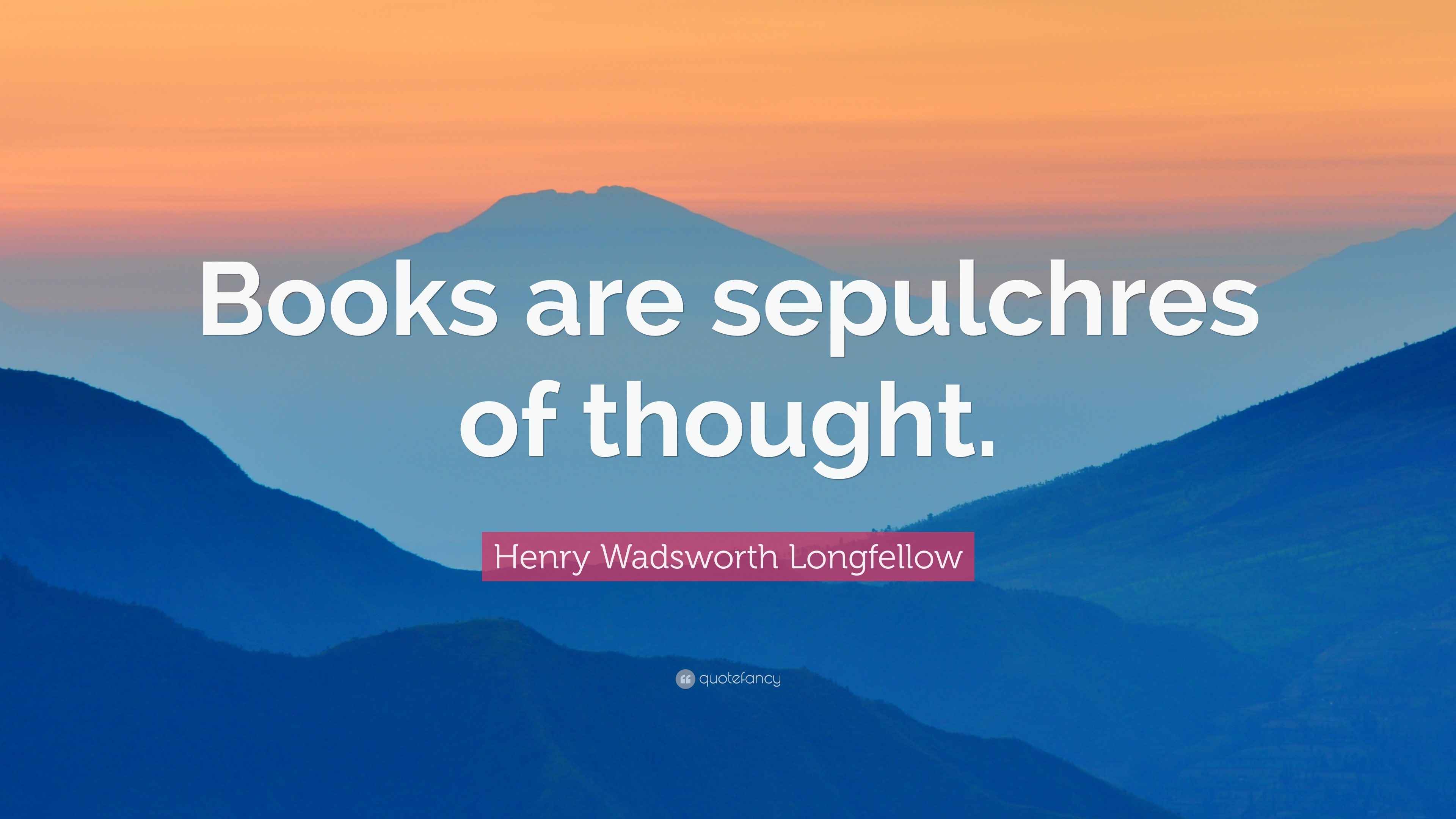 Henry Wadsworth Longfellow Quote: “Books are sepulchres of thought.”
