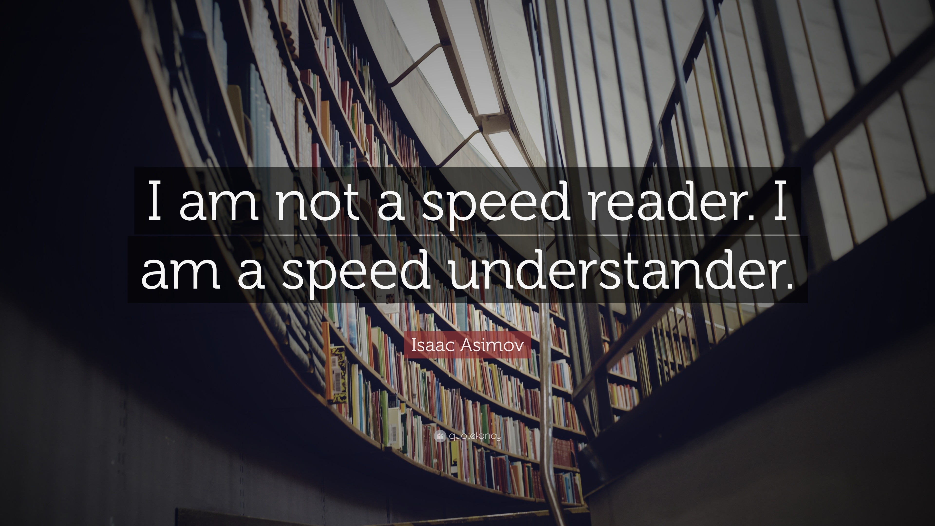 Isaac Asimov Quote: “I am not a speed reader. I am a speed understander.”
