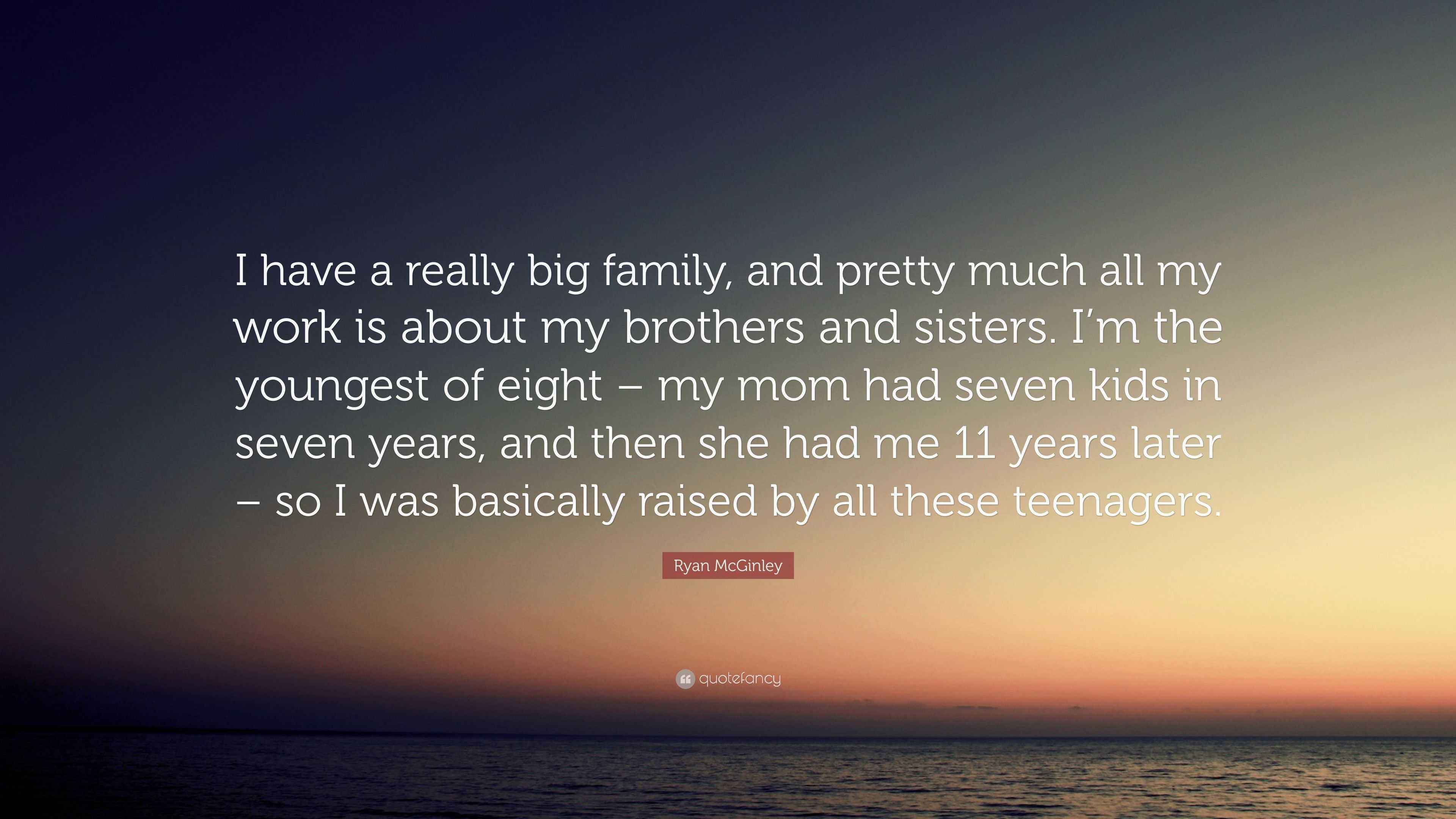 Ryan McGinley Quote: “I have a really big family, and pretty much all ...