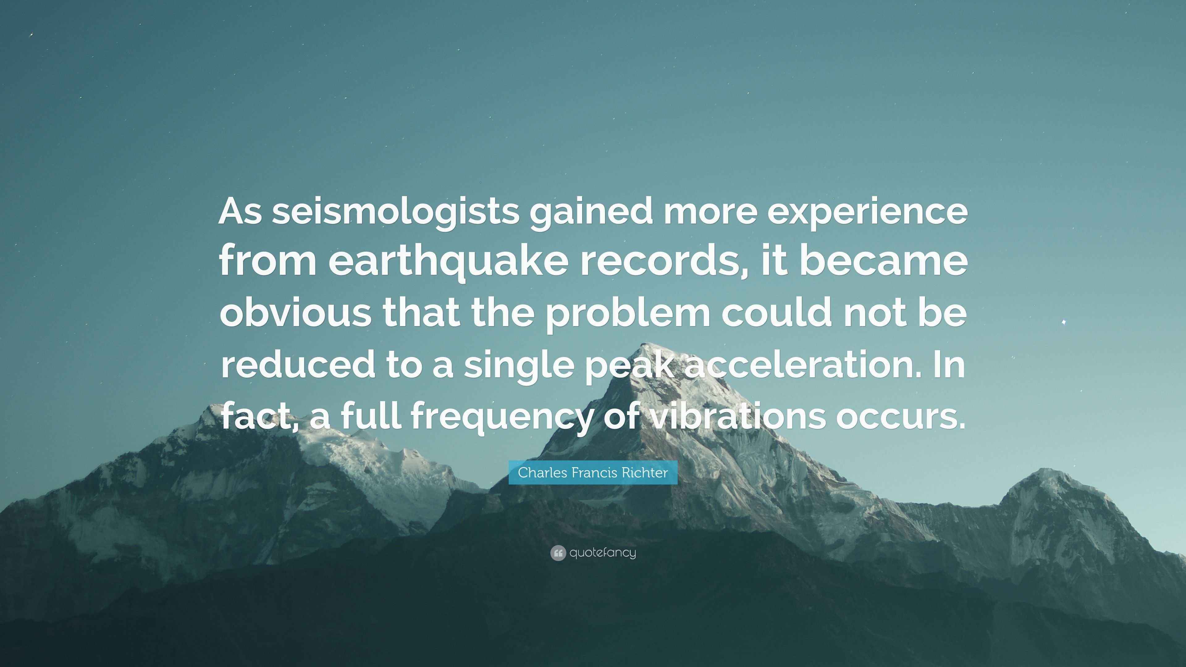Charles Francis Richter Quote: “As seismologists gained more experience ...