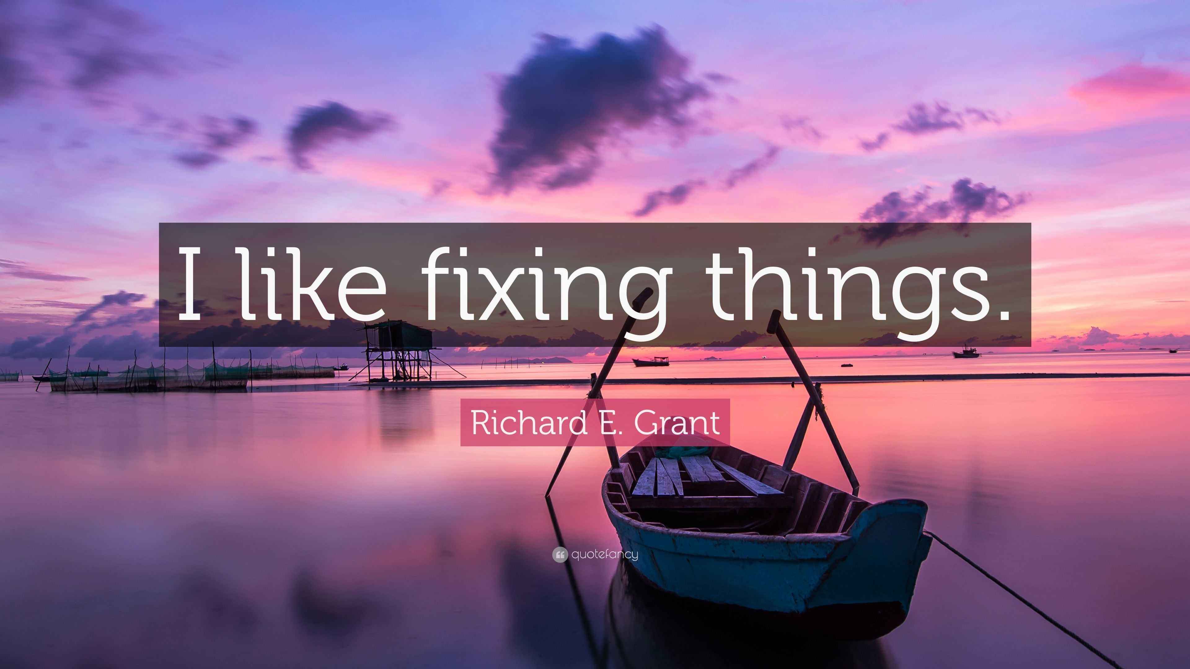 Richard E. Grant Quote: “I like fixing things.”