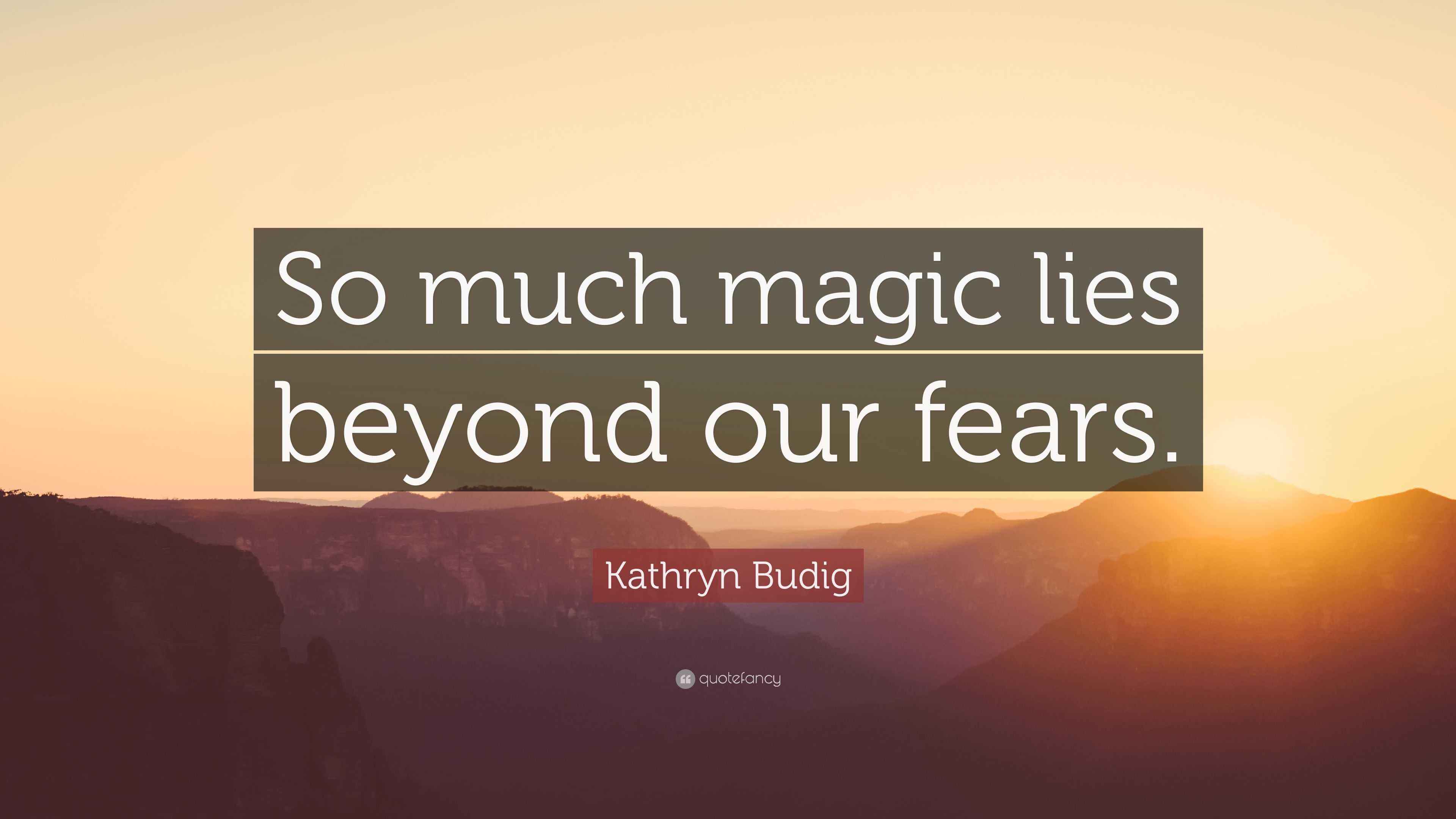 Kathryn Budig Quote: “So much magic lies beyond our fears.”