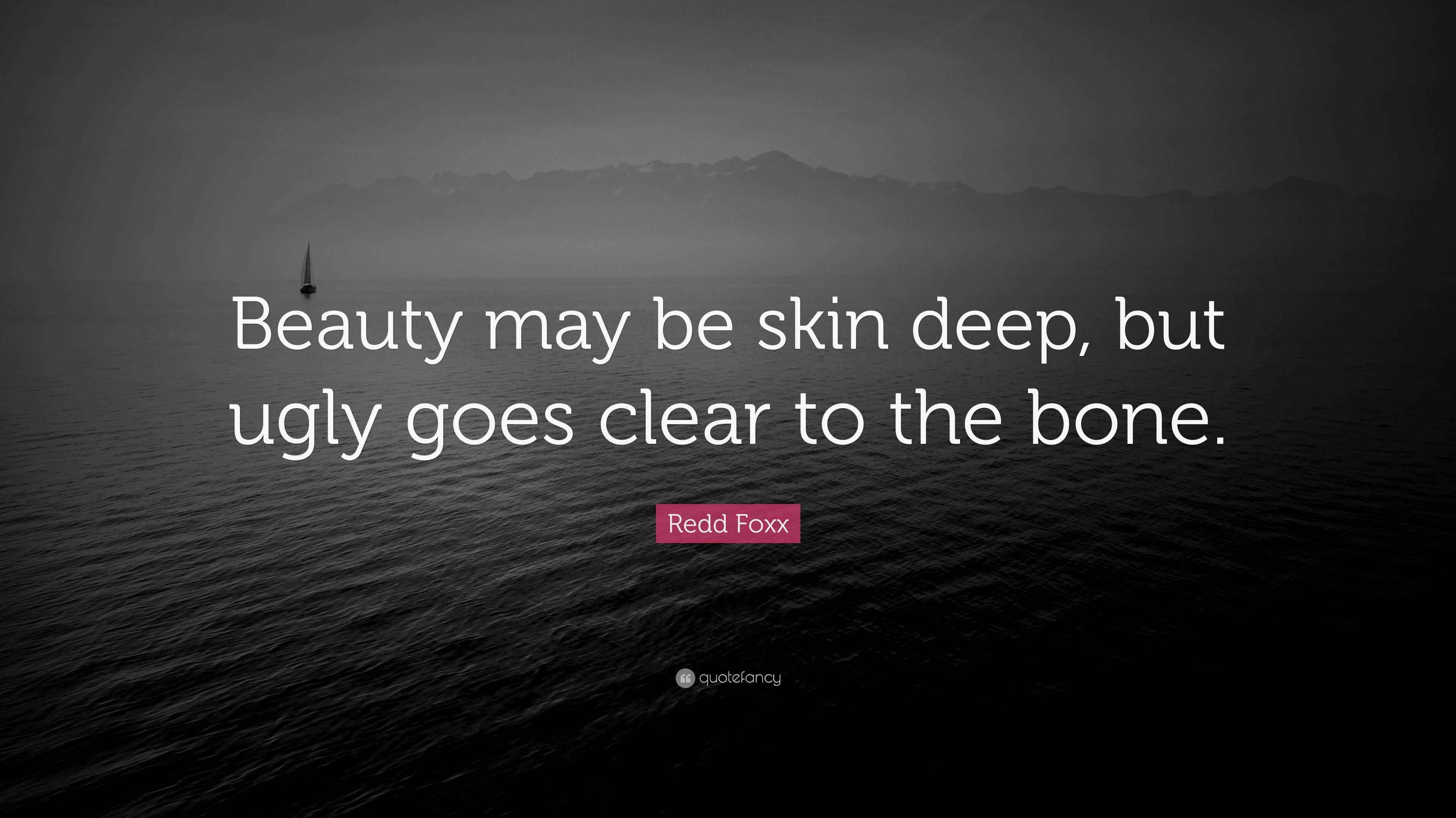 Redd Foxx Quote: “Beauty may be skin deep, but ugly goes clear to the ...