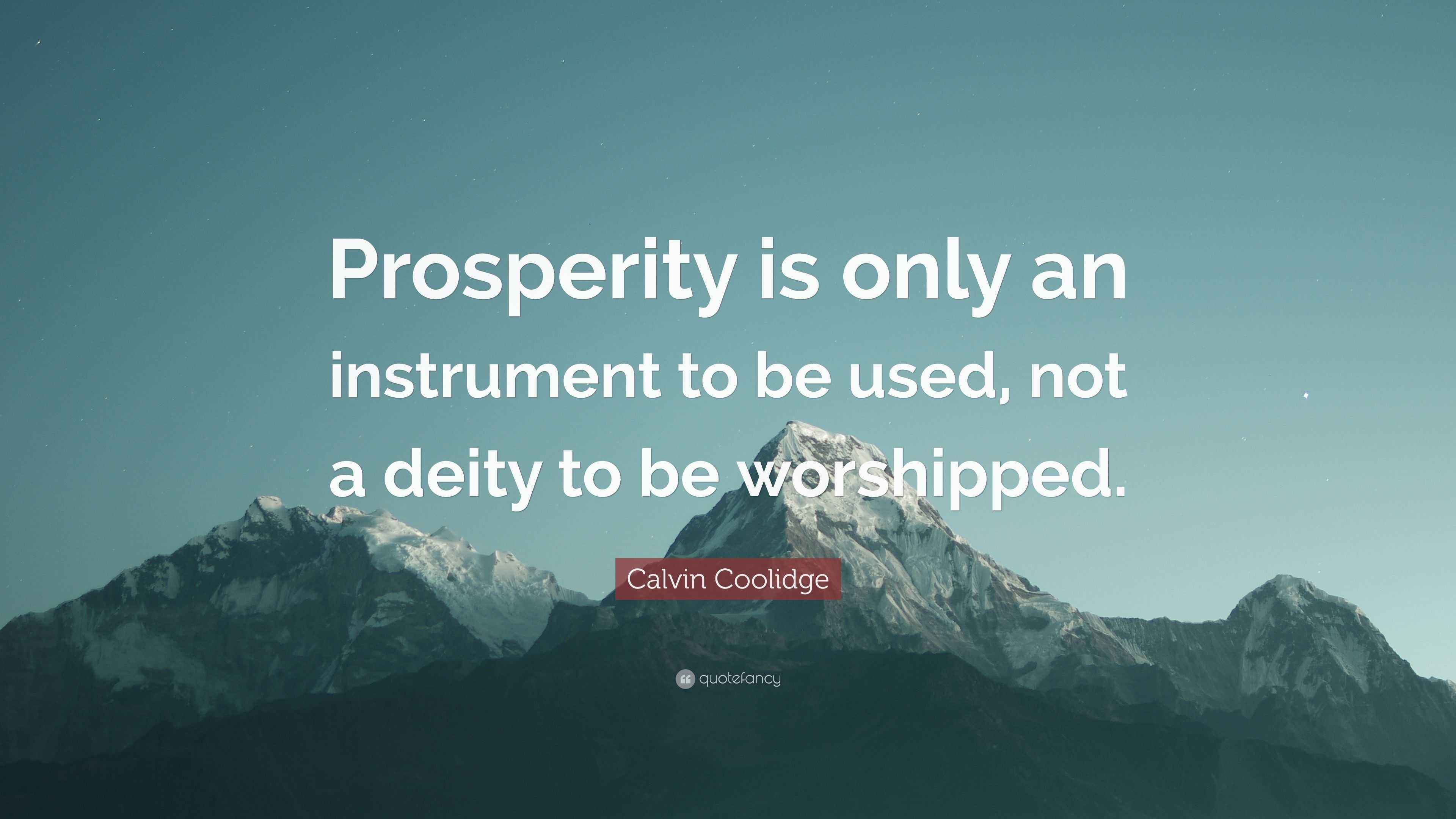 Calvin Coolidge Quote: “Prosperity is only an instrument to be used ...