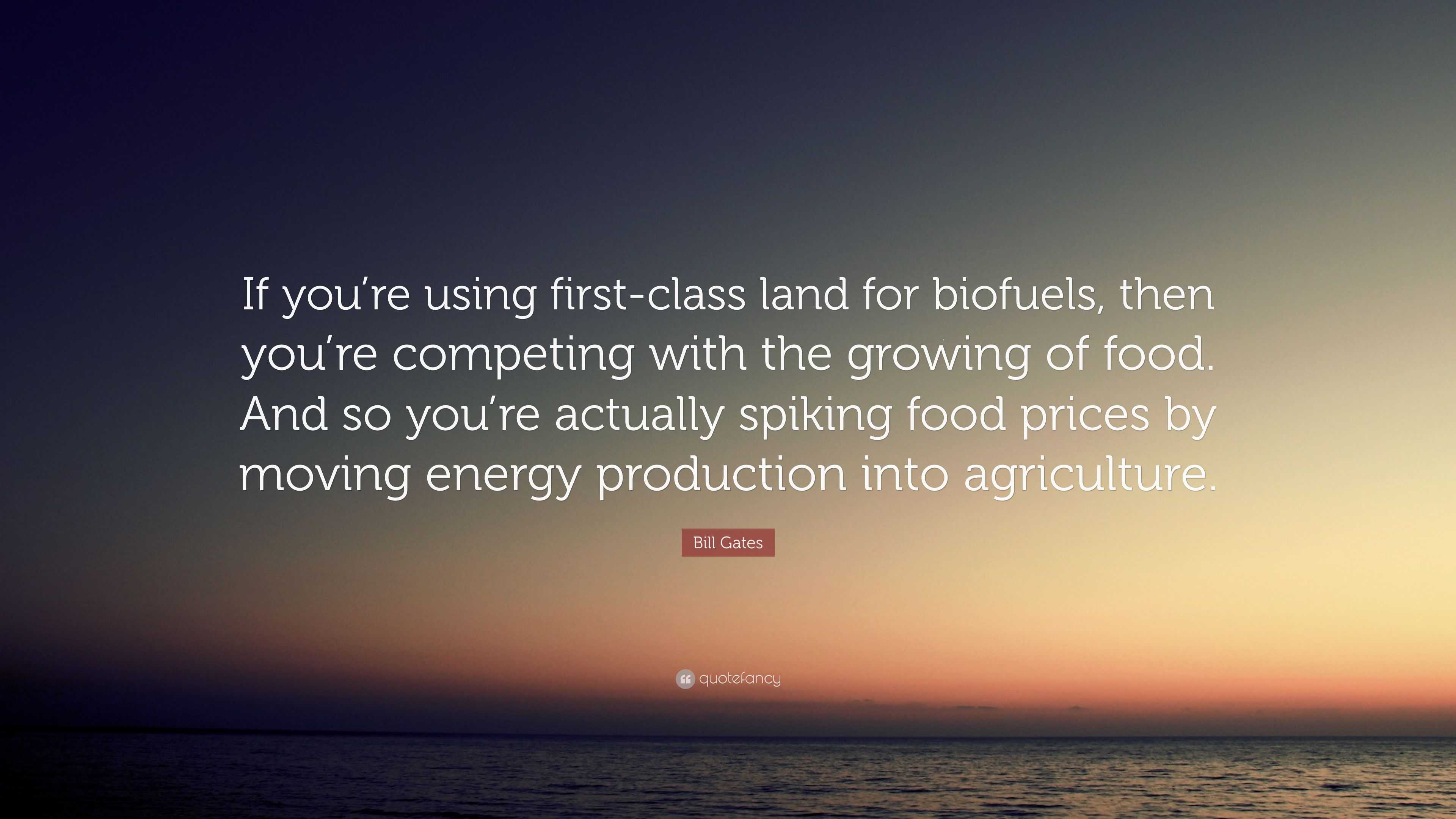 Bill Gates Quote: “If you’re using first-class land for biofuels, then ...
