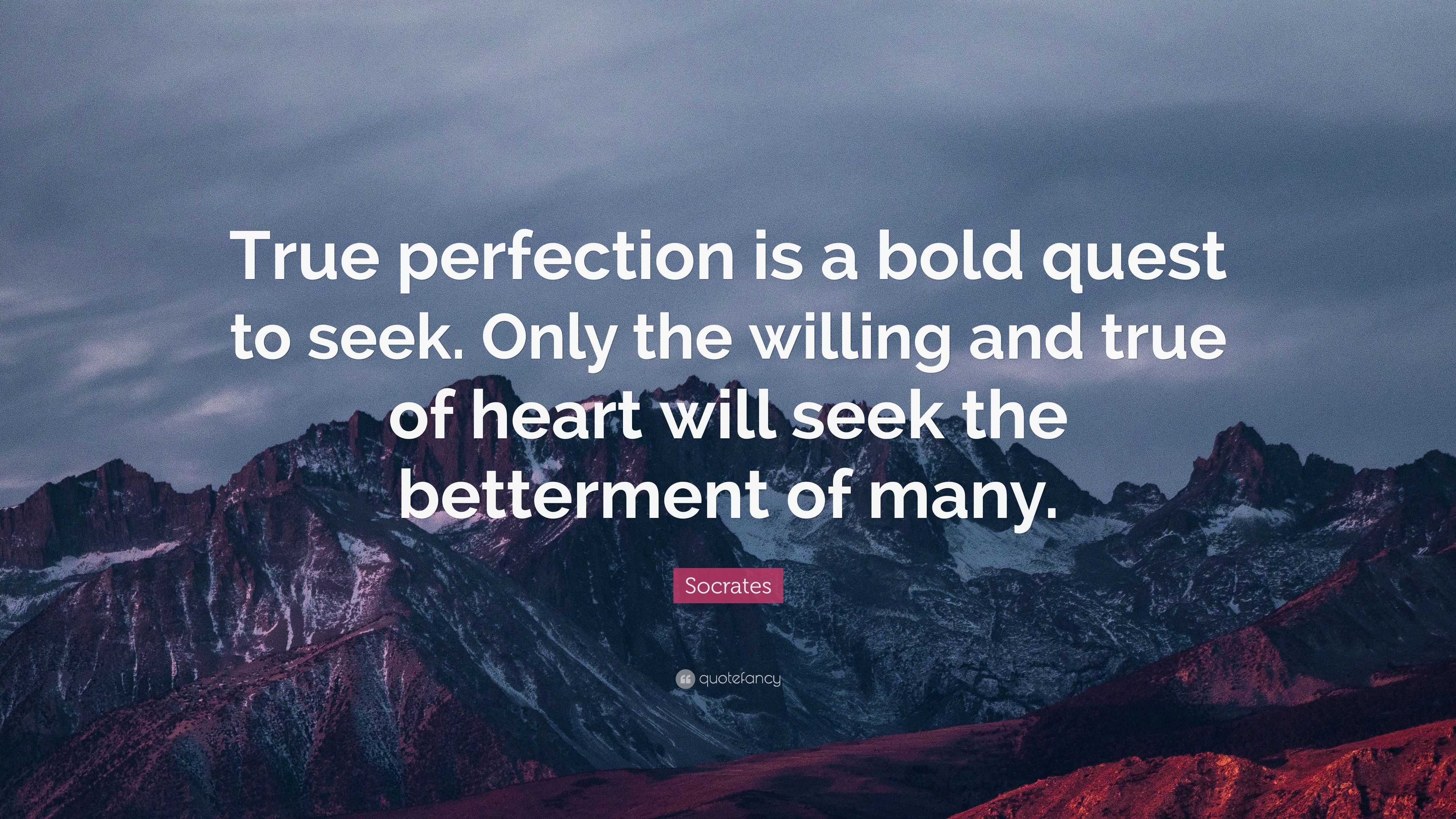 Socrates Quote: “True perfection is a bold quest to seek. Only the ...